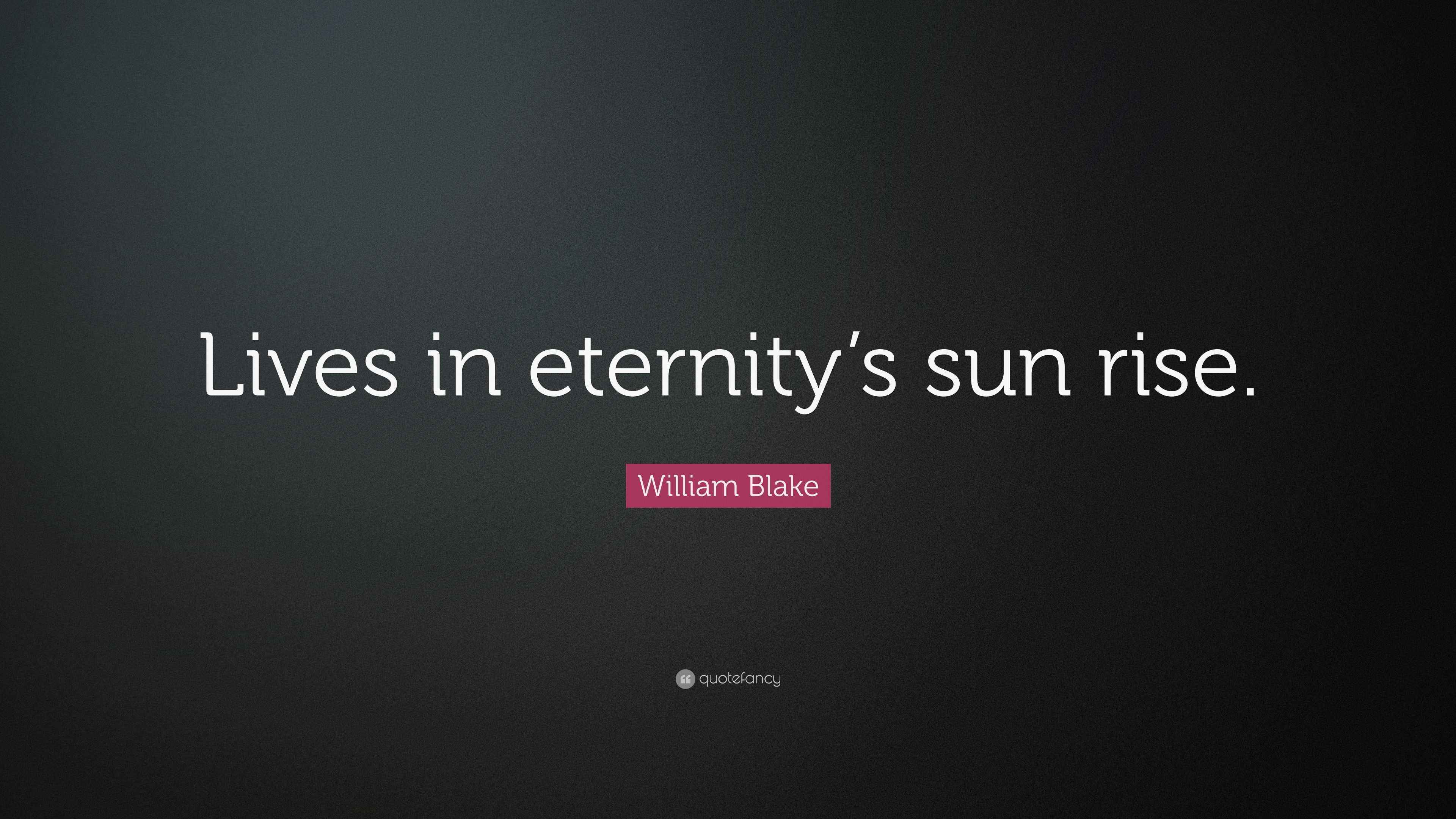 William Blake Quote: “Lives in eternity’s sun rise.”