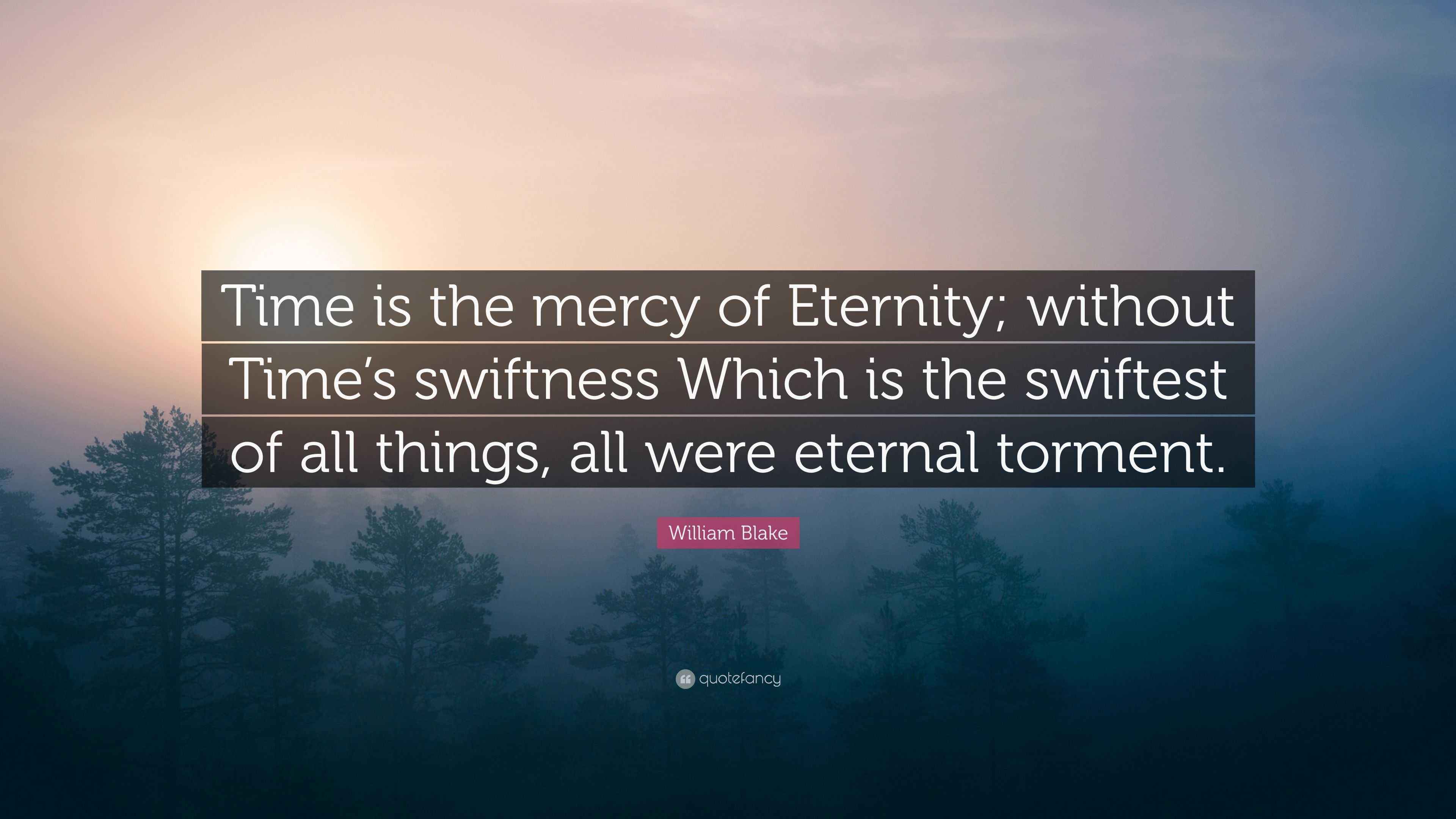 William Blake Quote: “Time is the mercy of Eternity; without Time’s ...