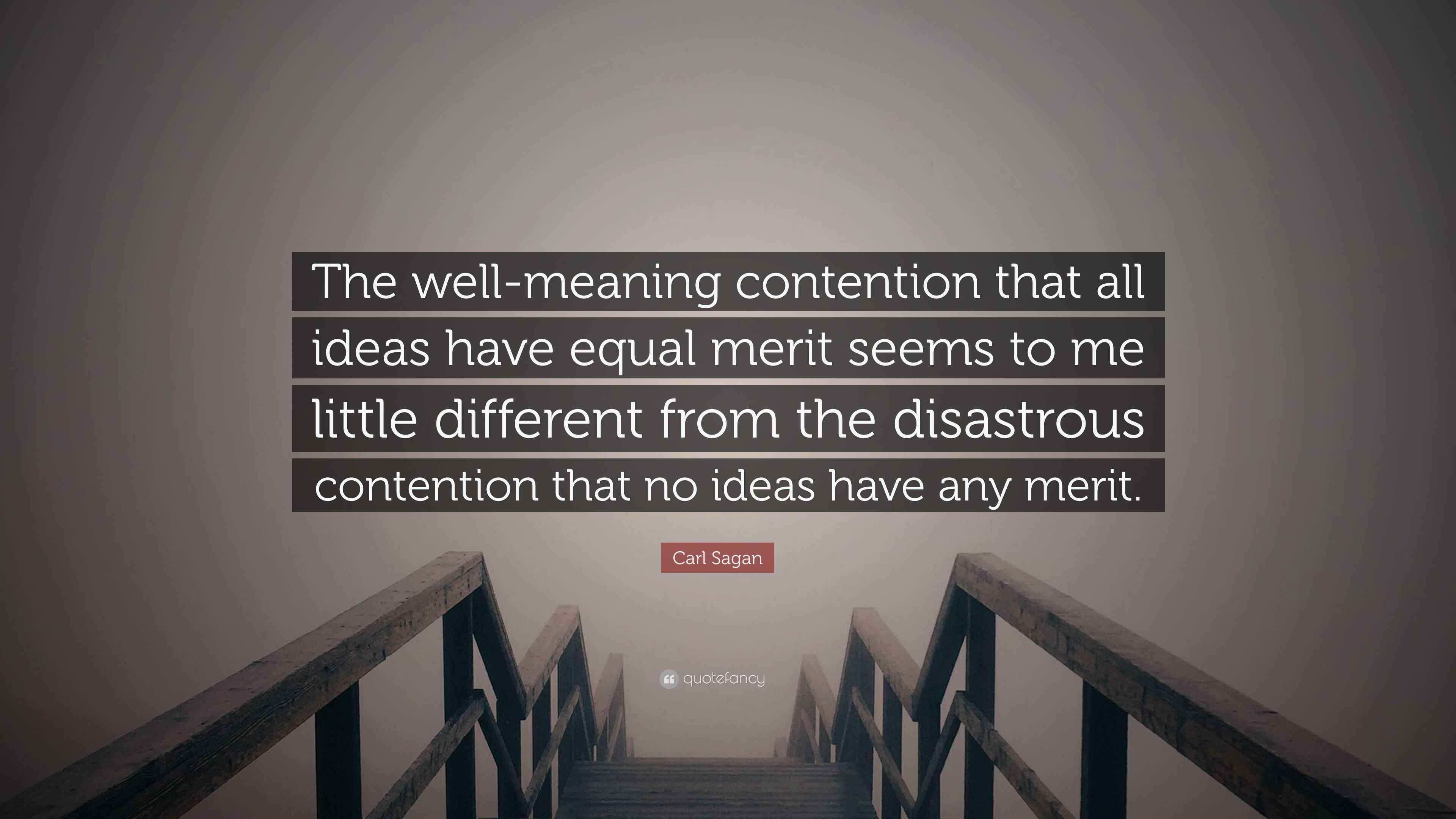 Carl Sagan Quote: “The well-meaning contention that all ideas have ...