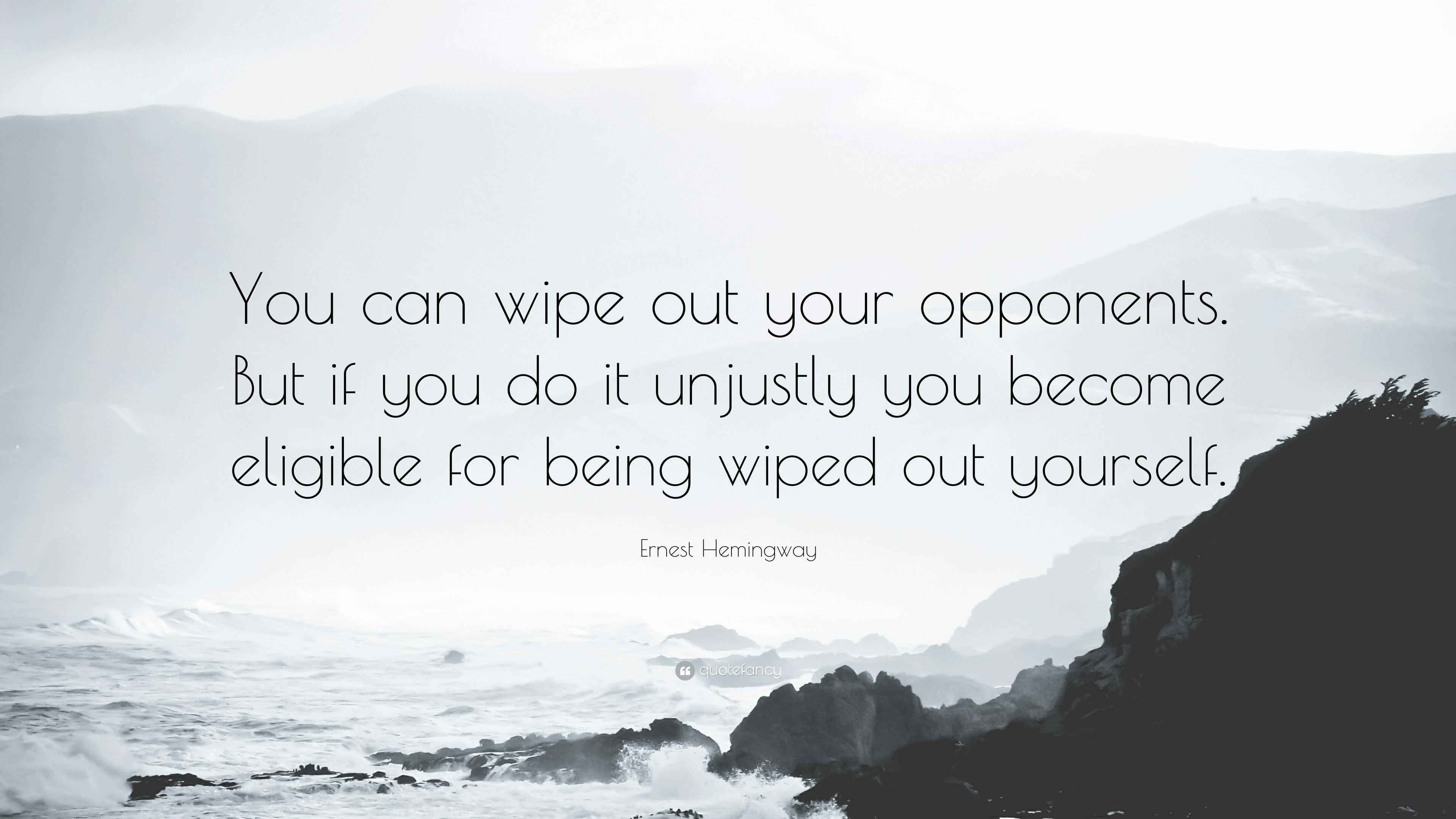 Ernest Hemingway Quote: “You can wipe out your opponents. But if you do ...