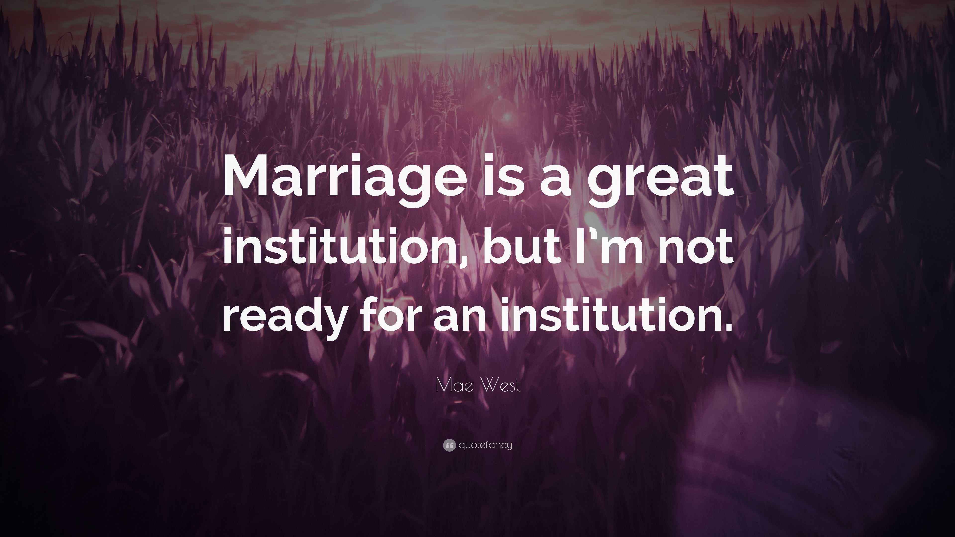 Mae West Quote: “Marriage is a great institution, but I’m not ready for ...