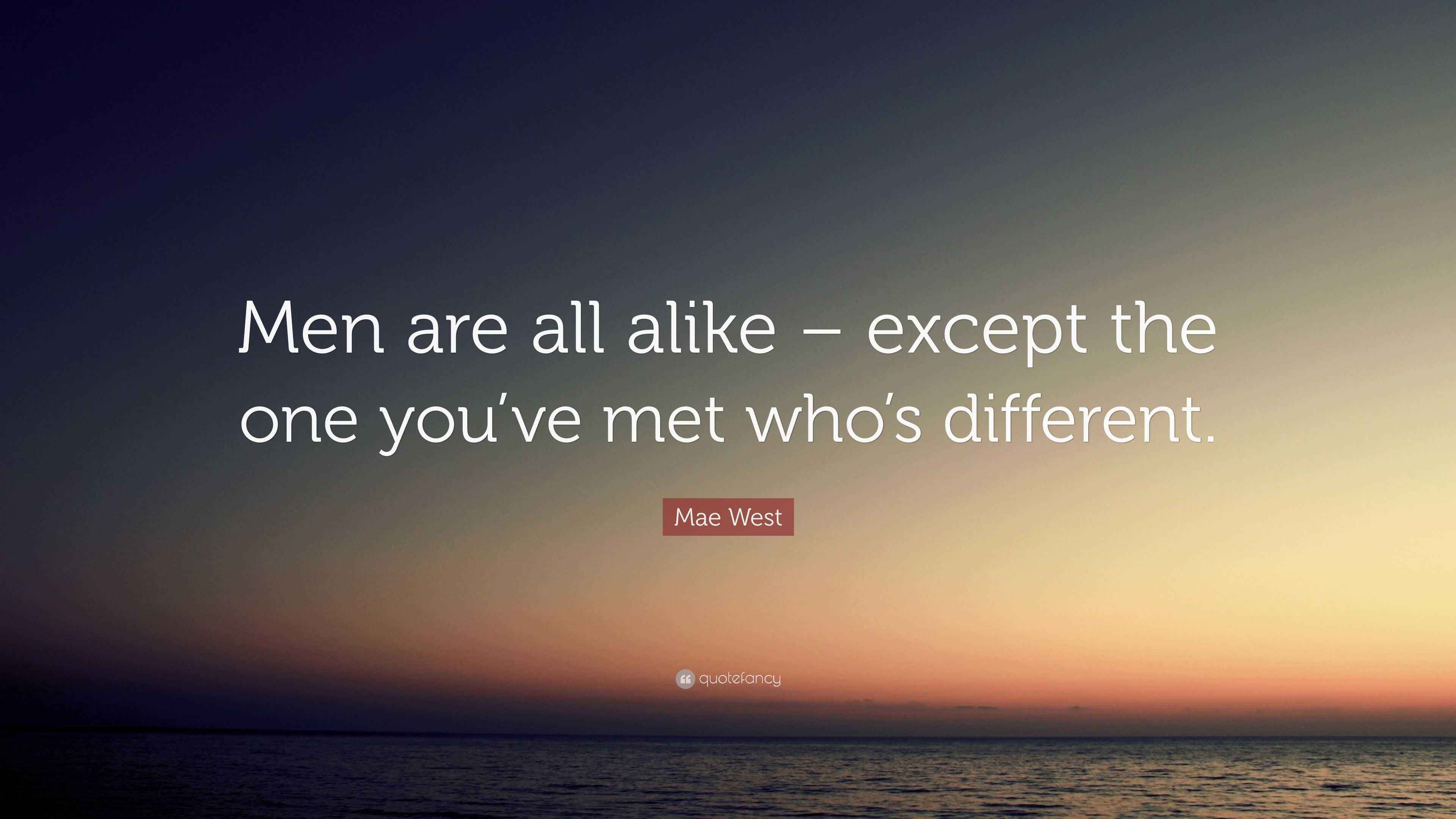 Mae West Quote: “Men are all alike – except the one you’ve met who’s ...
