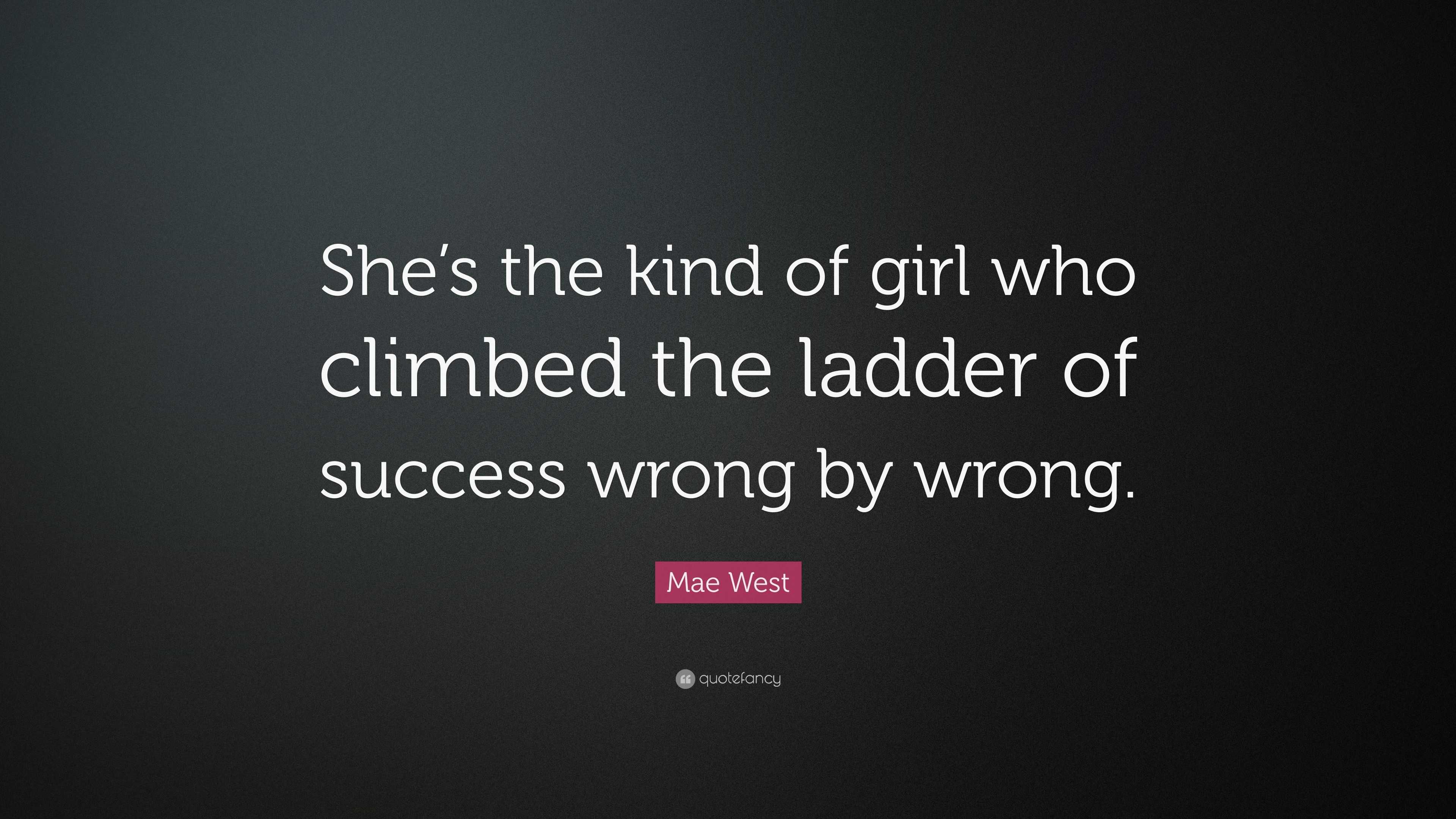 Mae West Quote: “She’s the kind of girl who climbed the ladder of ...