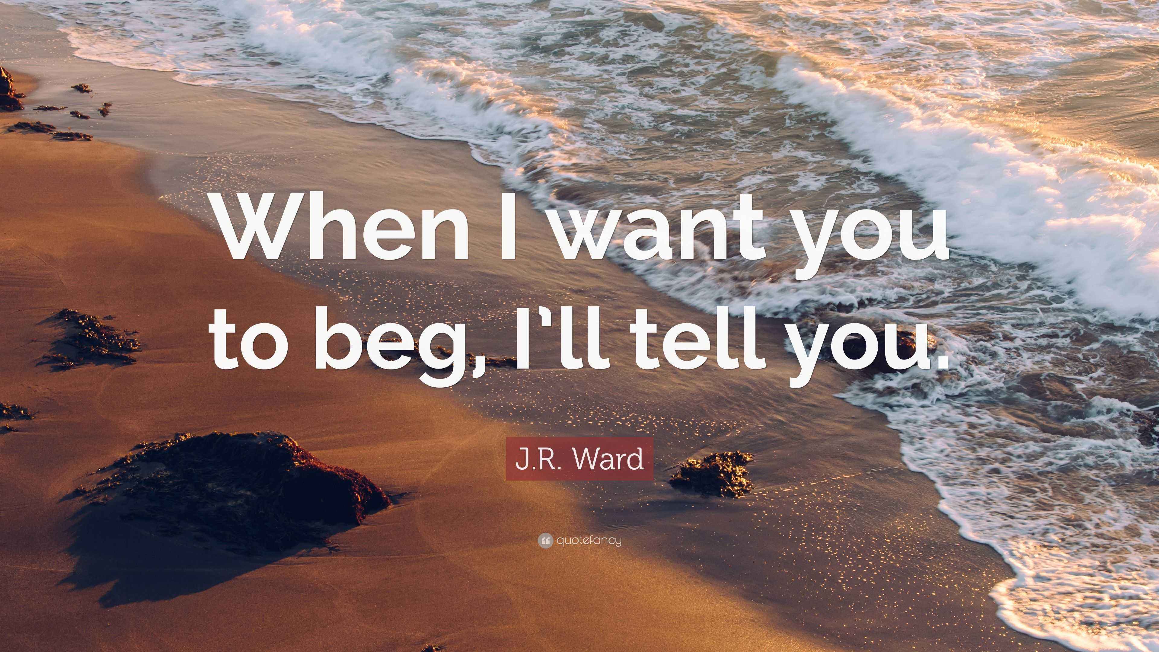 J.R. Ward Quote: “When I want you to beg, I’ll tell you.”