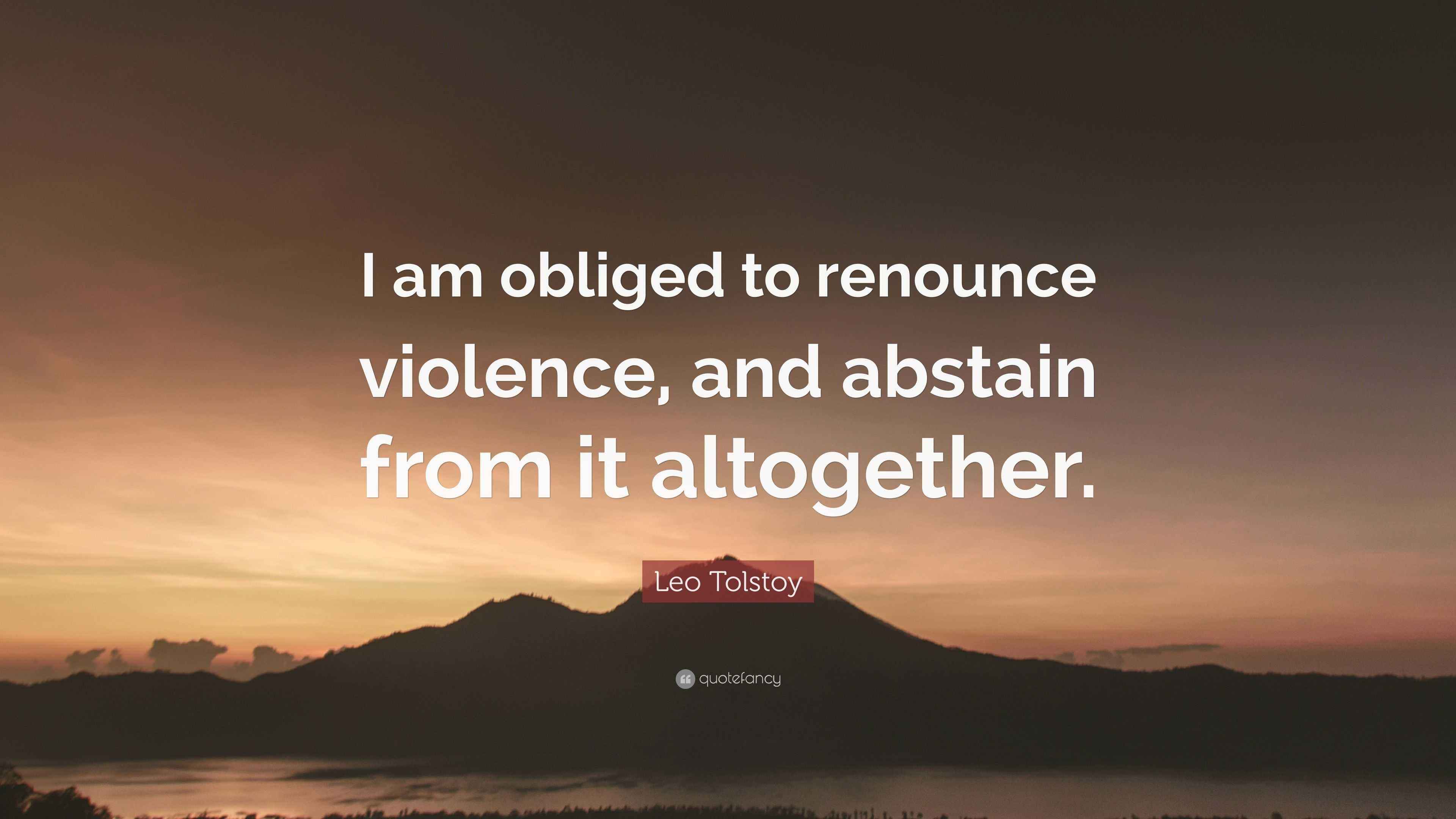 Leo Tolstoy Quote: “I am obliged to renounce violence, and abstain from ...