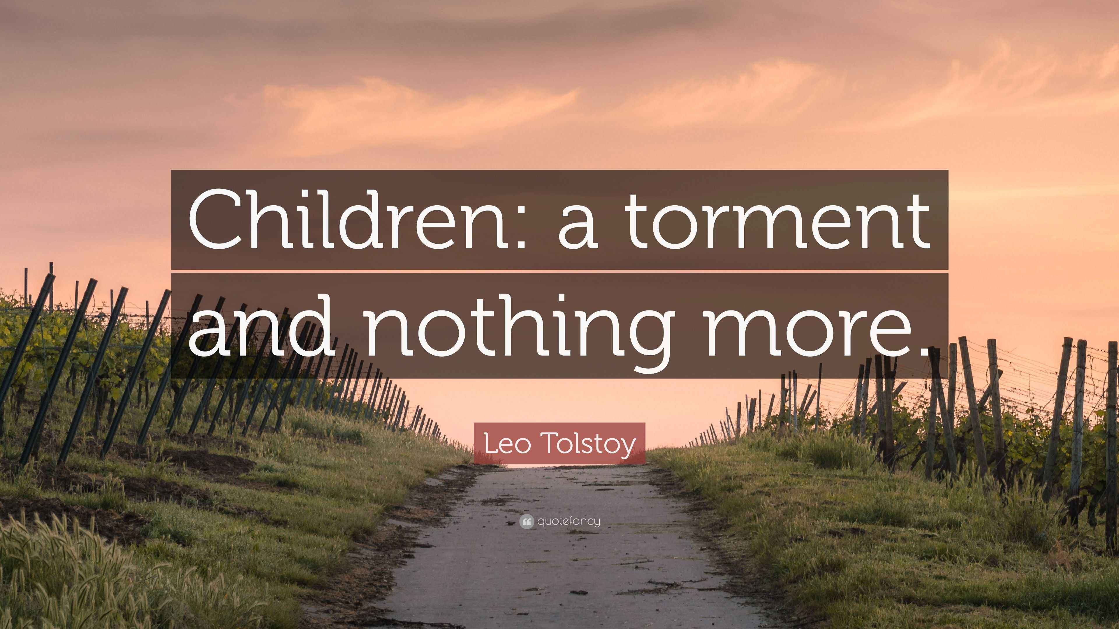 Leo Tolstoy Quote: “Children: a torment and nothing more.”
