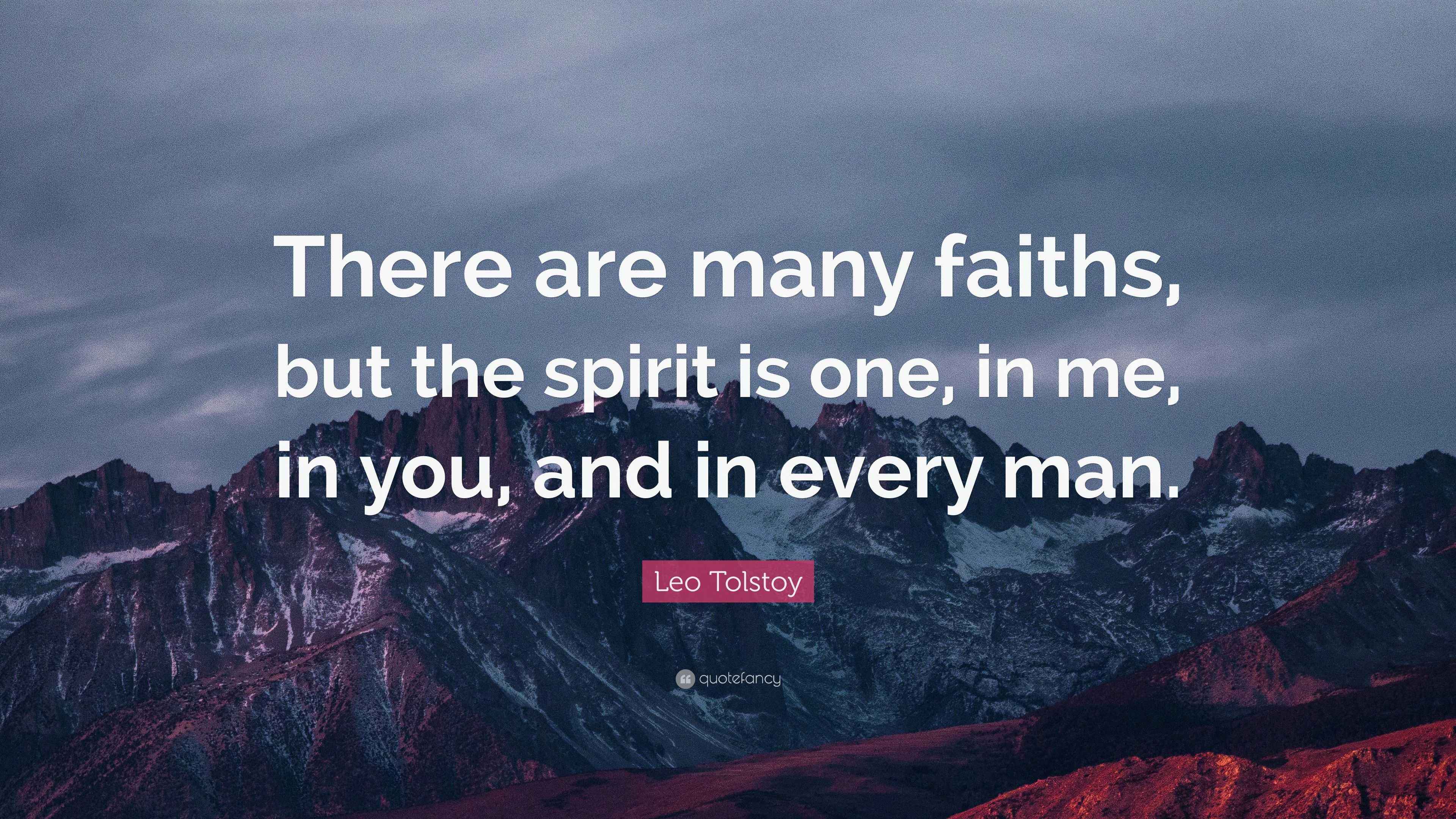 Leo Tolstoy Quote: “There are many faiths, but the spirit is one, in me ...