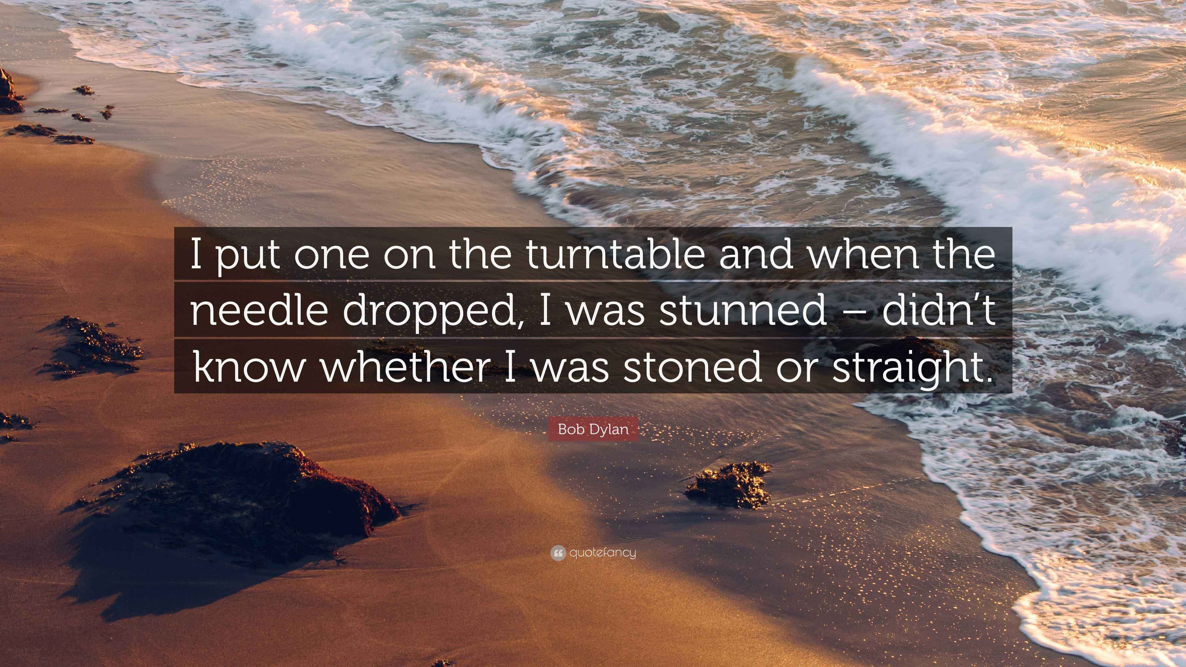Bob Dylan Quote: “I put one on the turntable and when the needle ...