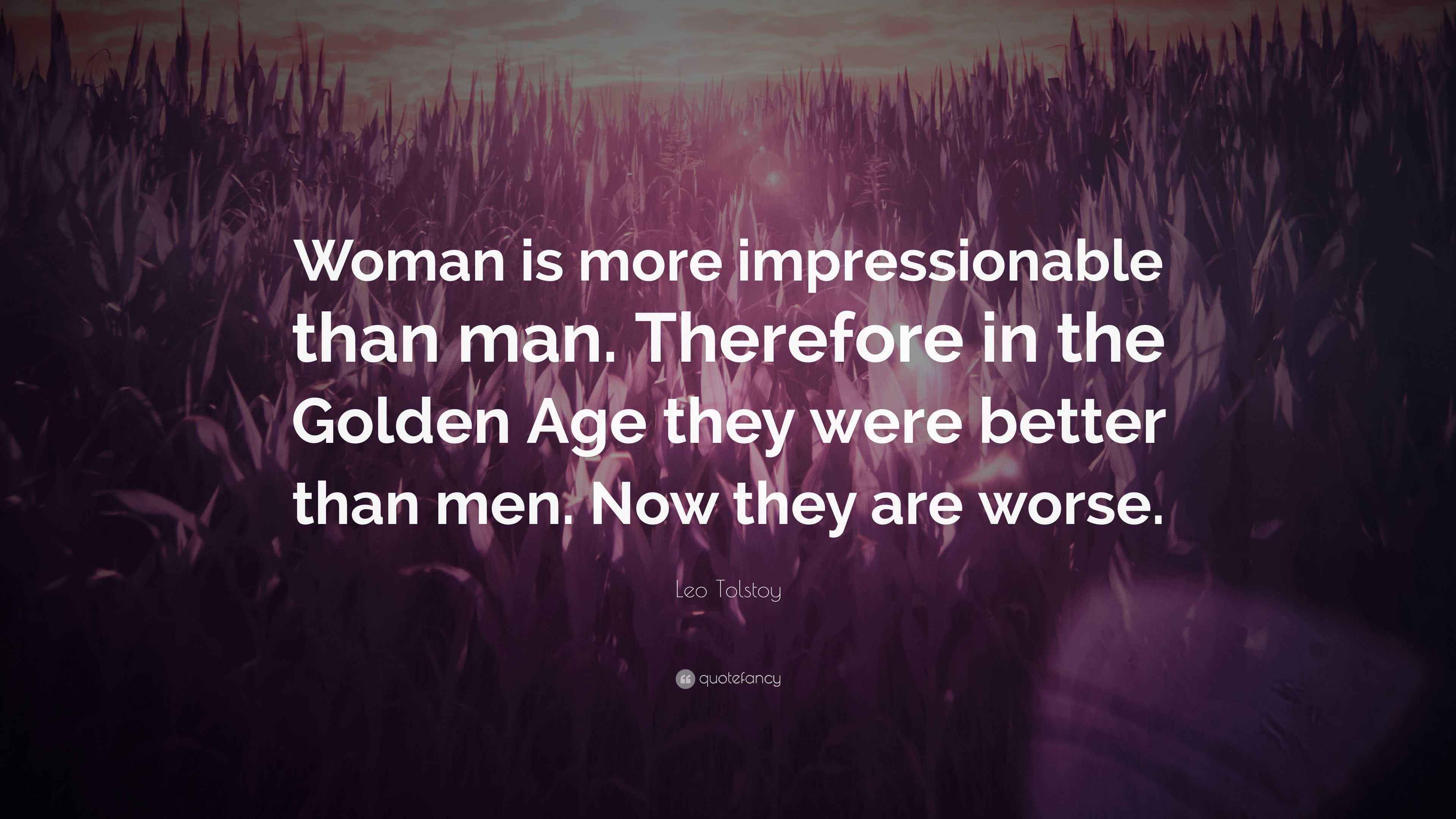 Leo Tolstoy Quote: “Woman is more impressionable than man. Therefore in ...