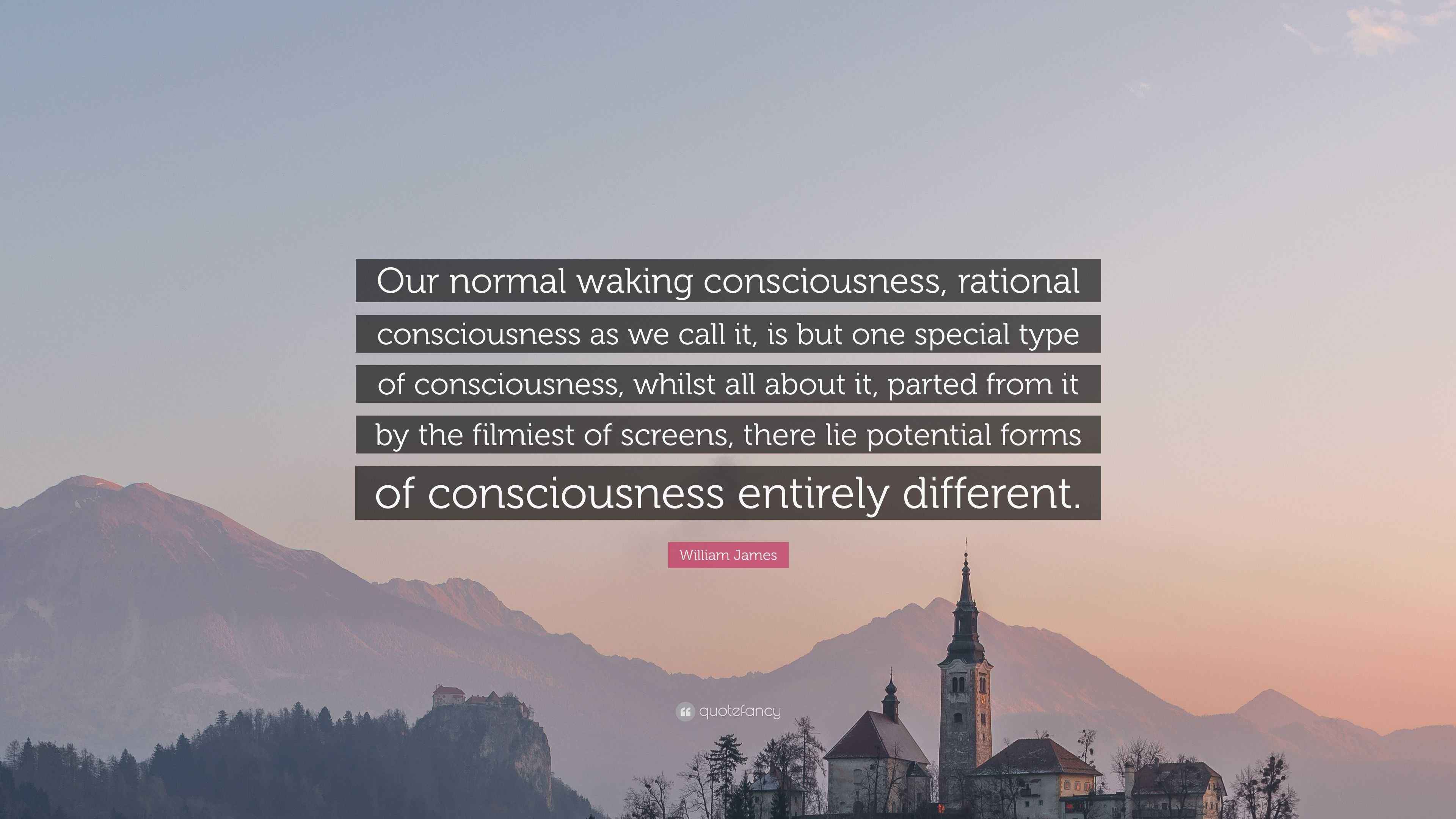 William James Quote: “Our normal waking consciousness, rational ...