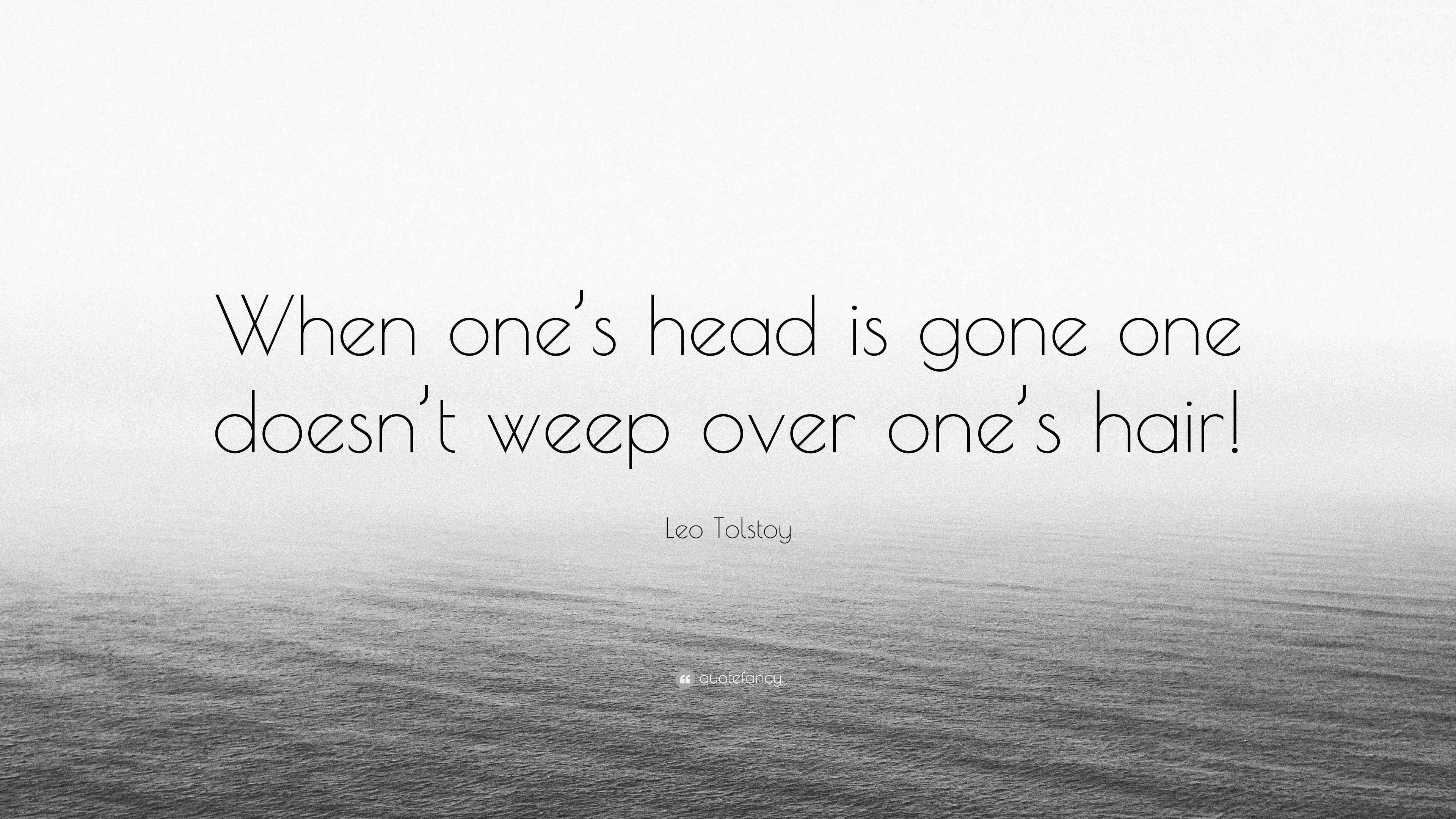 Leo Tolstoy Quote: “When one’s head is gone one doesn’t weep over one’s ...