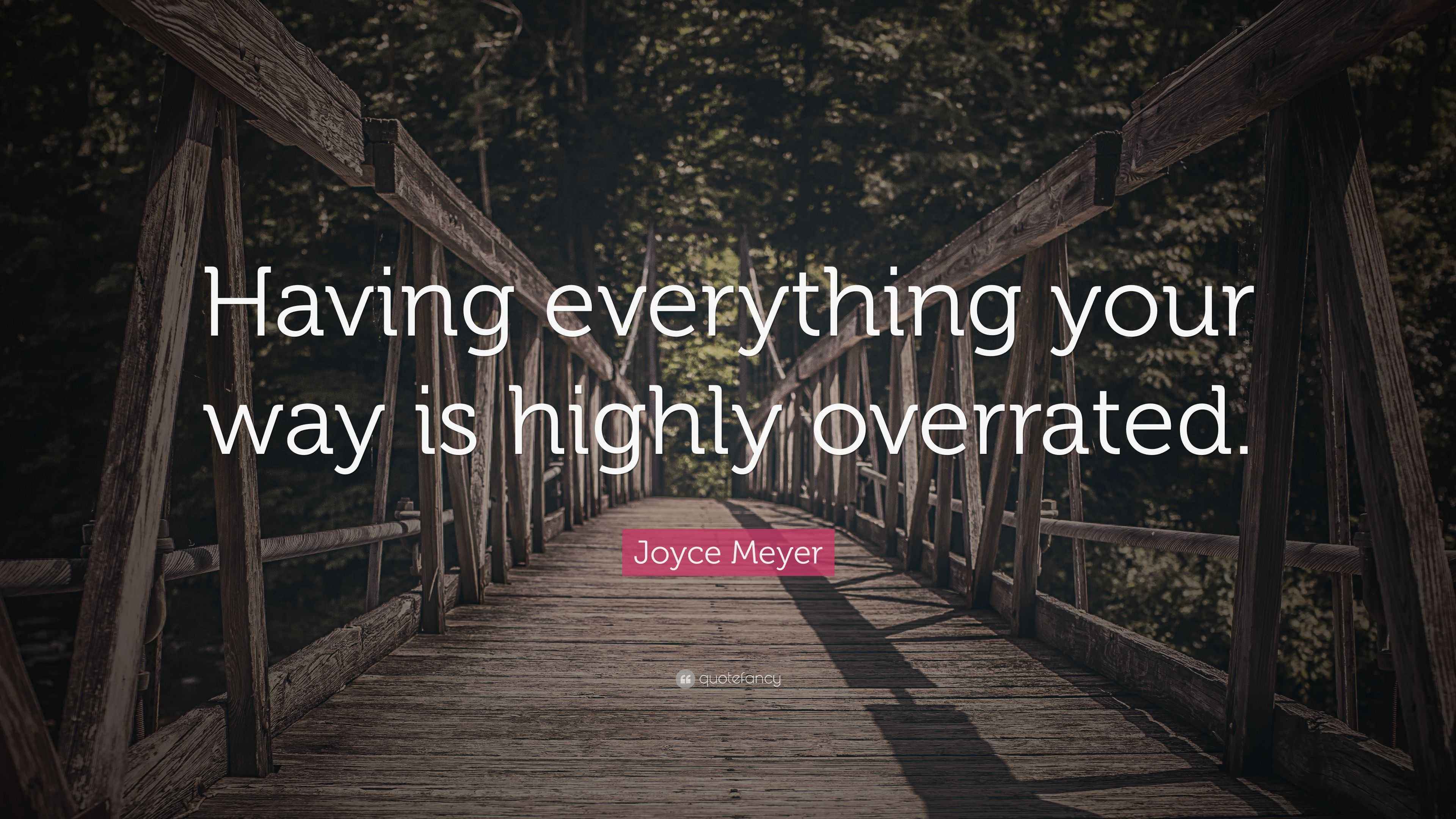 Joyce Meyer Quote: “Having everything your way is highly overrated.”