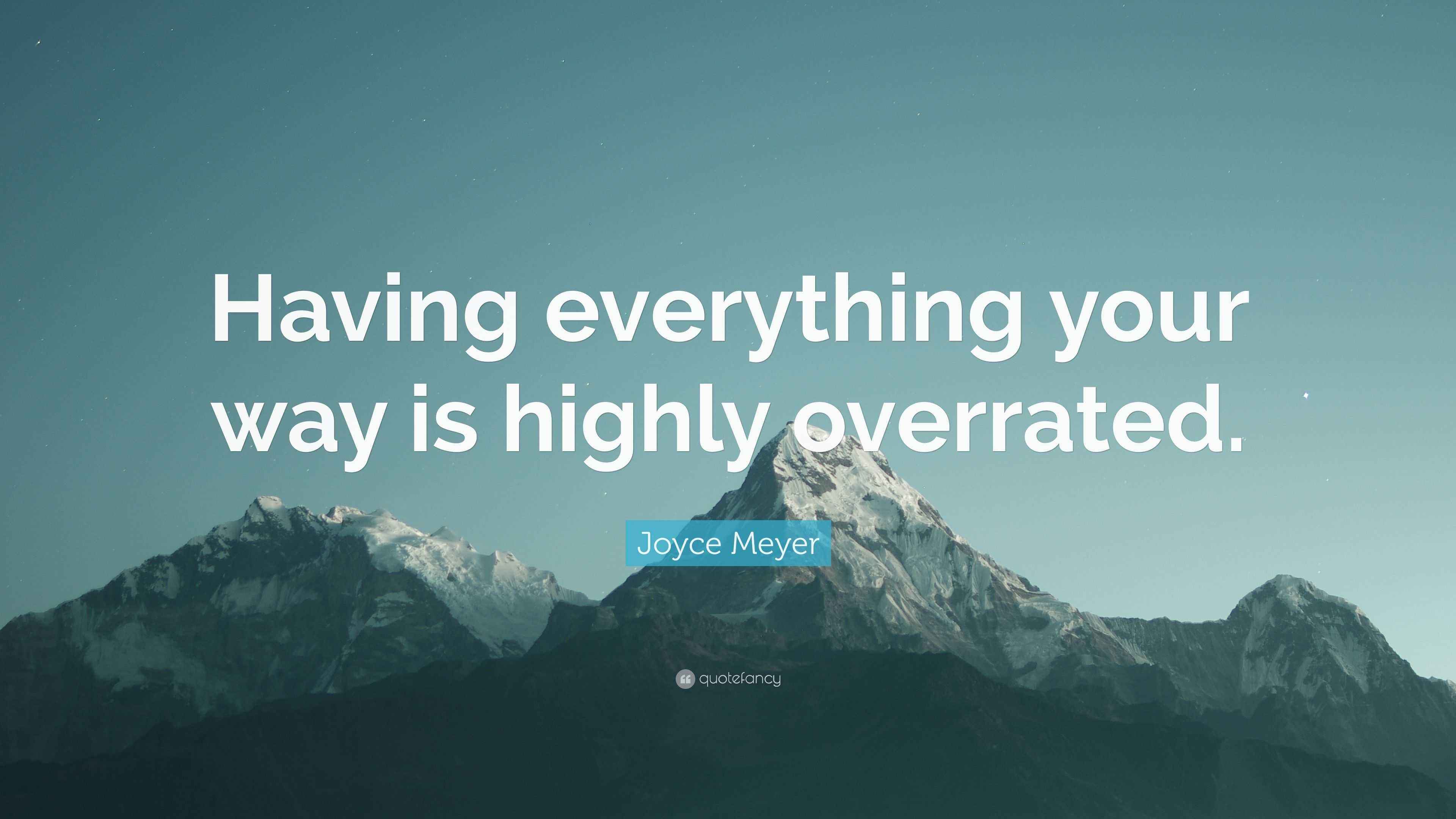 Joyce Meyer Quote: “Having everything your way is highly overrated.”