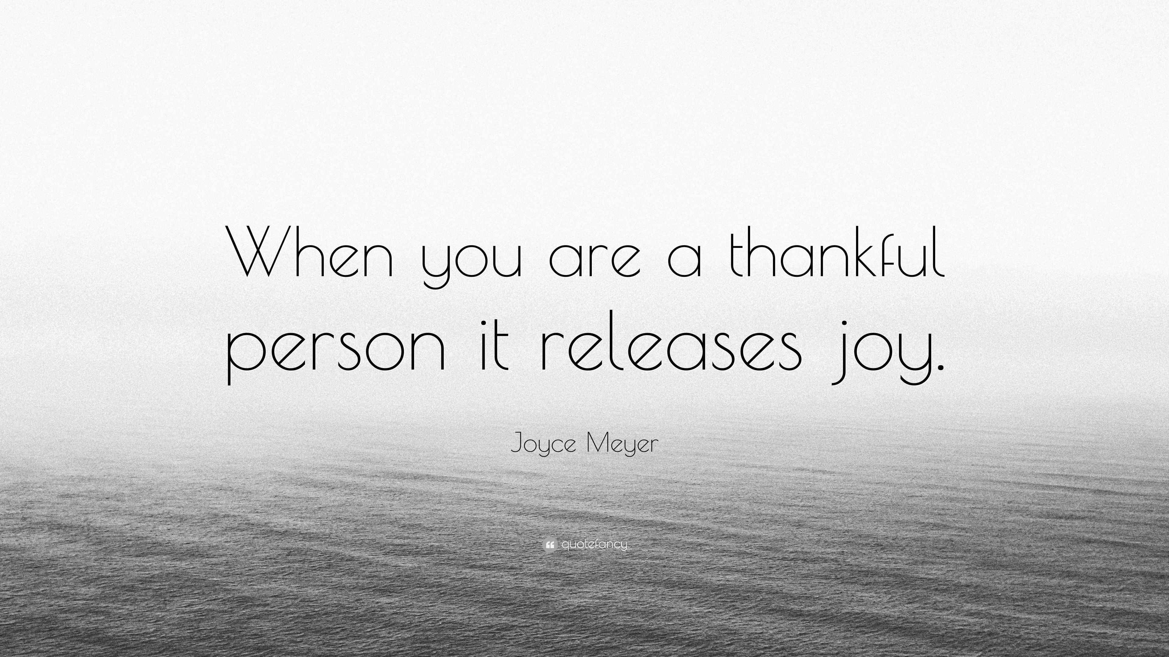 Joyce Meyer Quote: “When you are a thankful person it releases joy.”