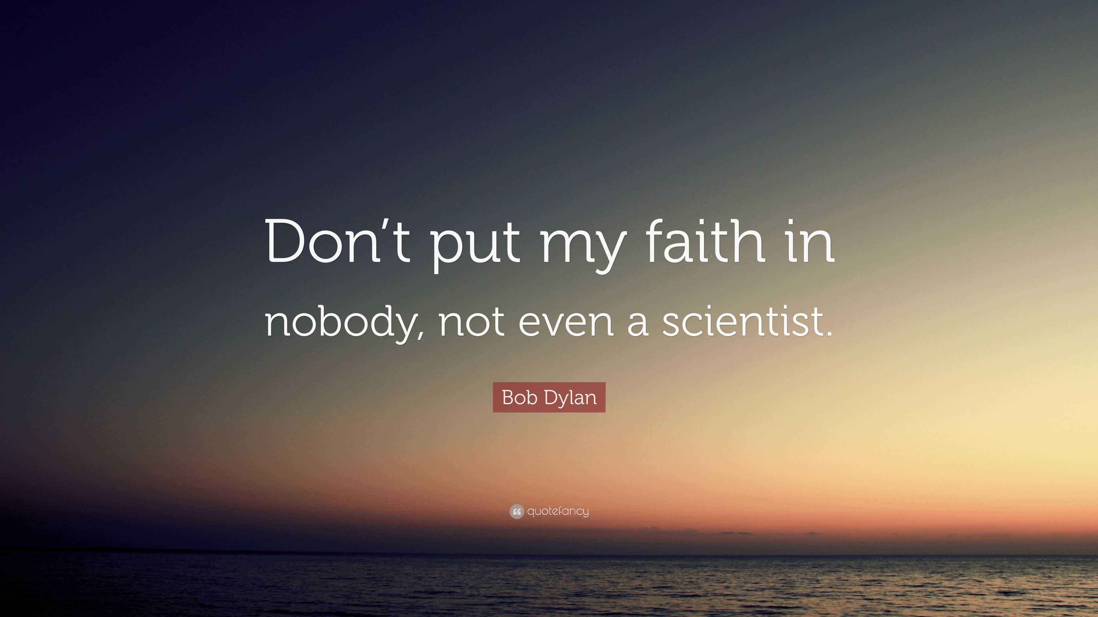 Bob Dylan Quote: “Don’t put my faith in nobody, not even a scientist.”