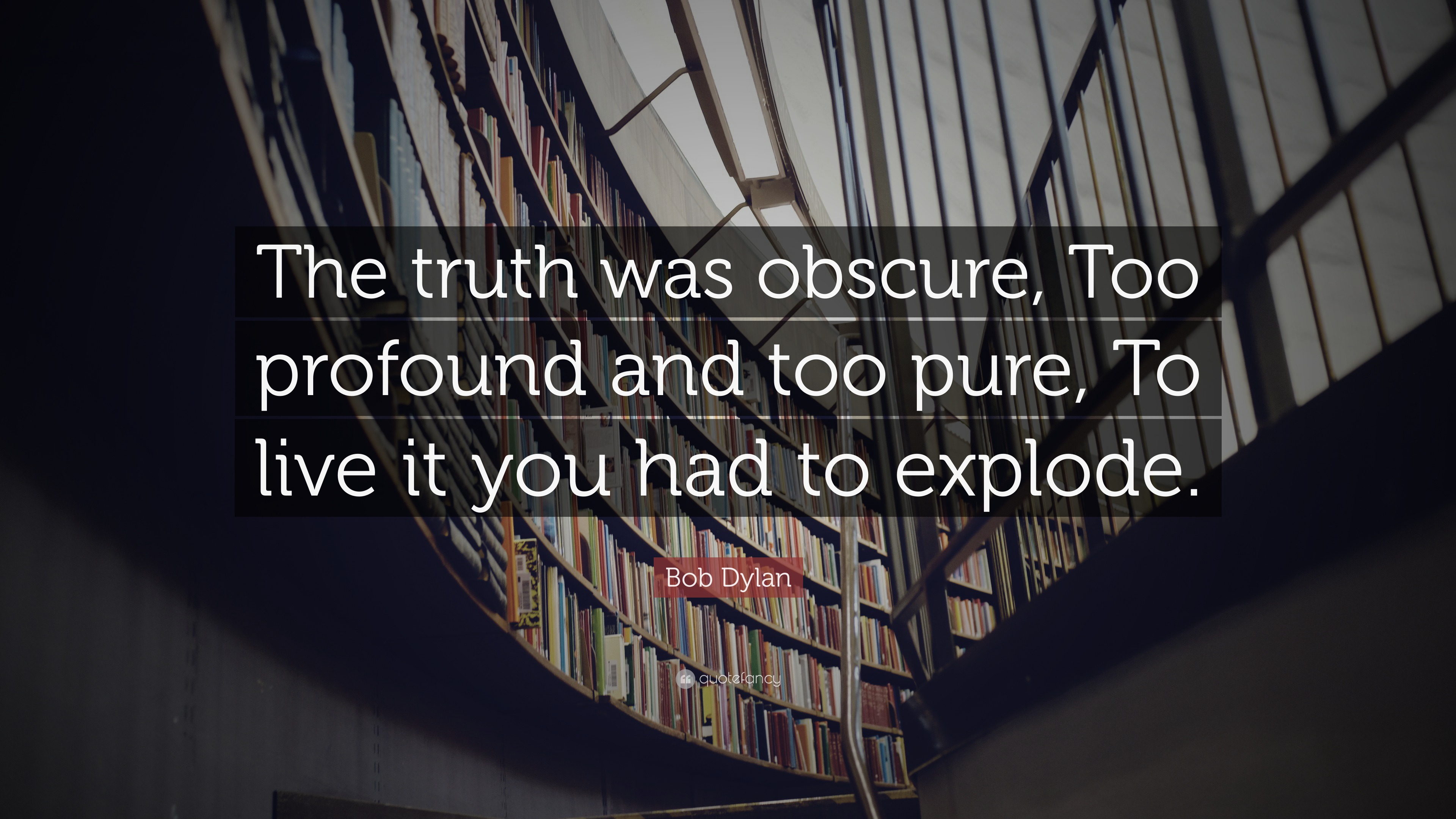 Bob Dylan Quote: “The truth was obscure, Too profound and too pure, To ...