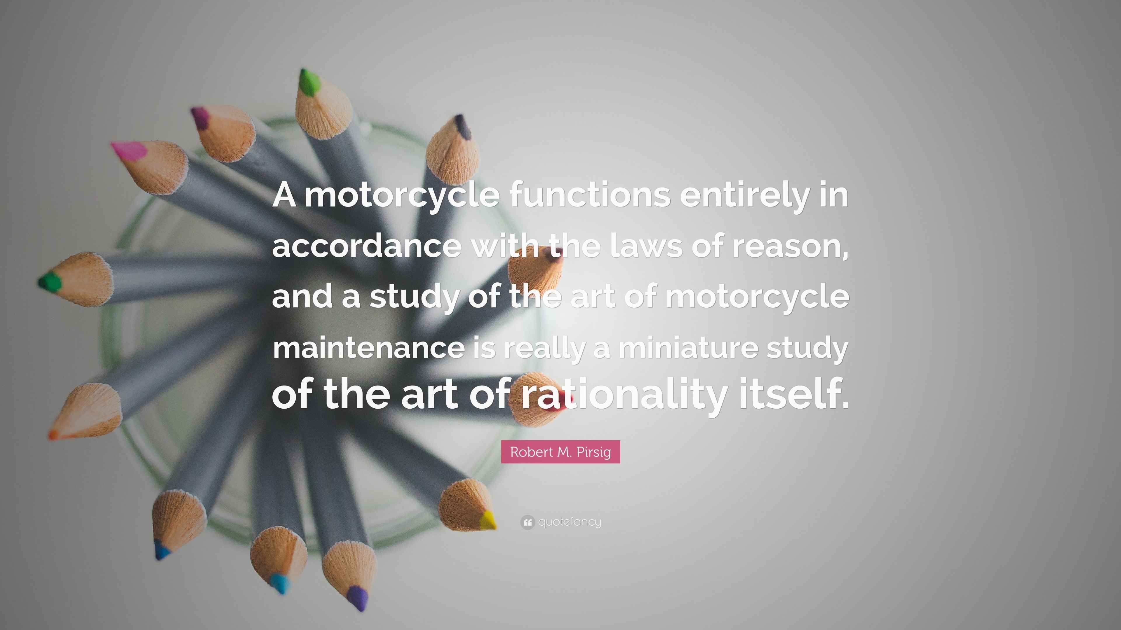 Robert M. Pirsig Quote: “A motorcycle functions entirely in accordance ...