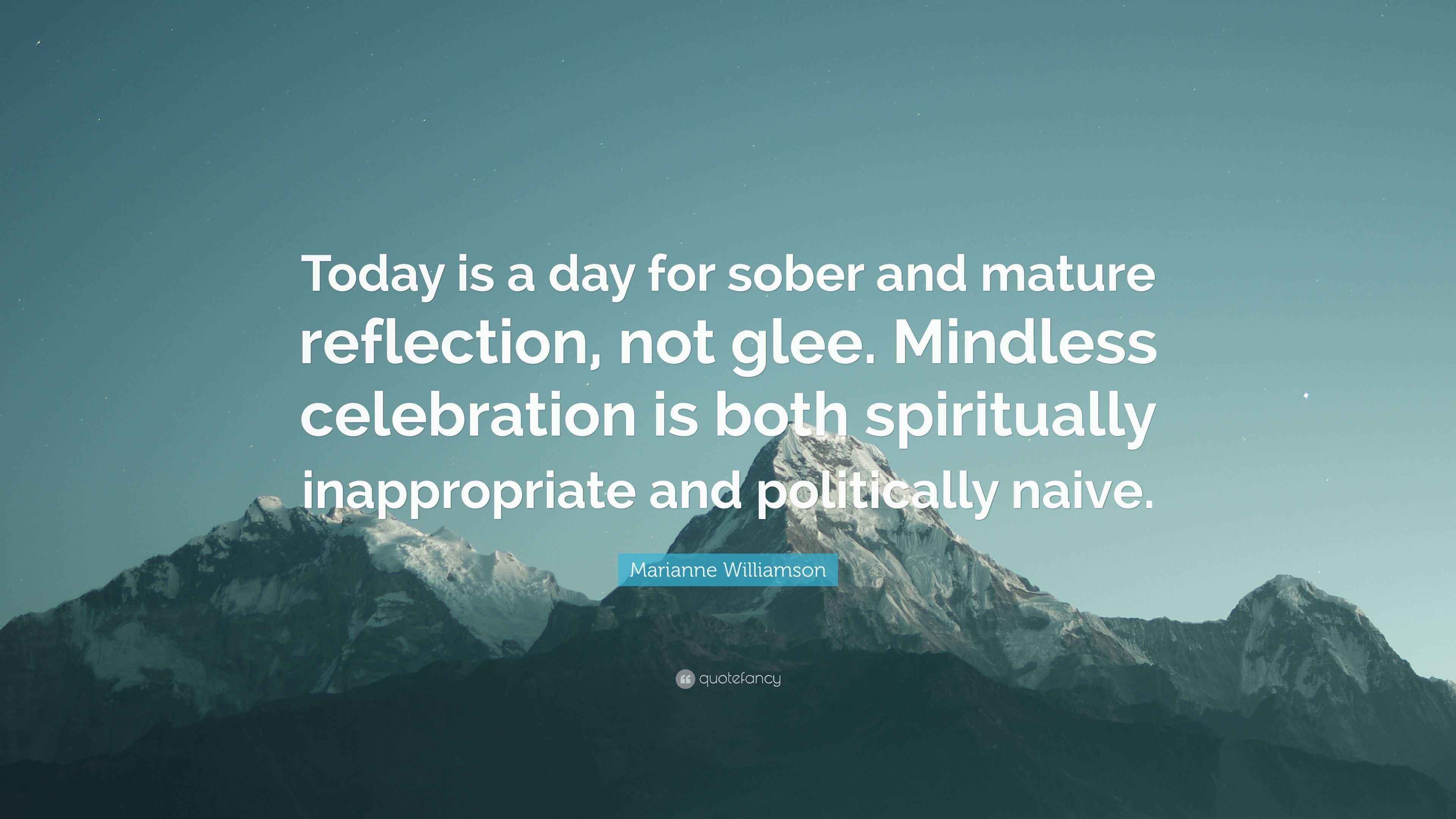 Marianne Williamson Quote: “Today is a day for sober and mature ...