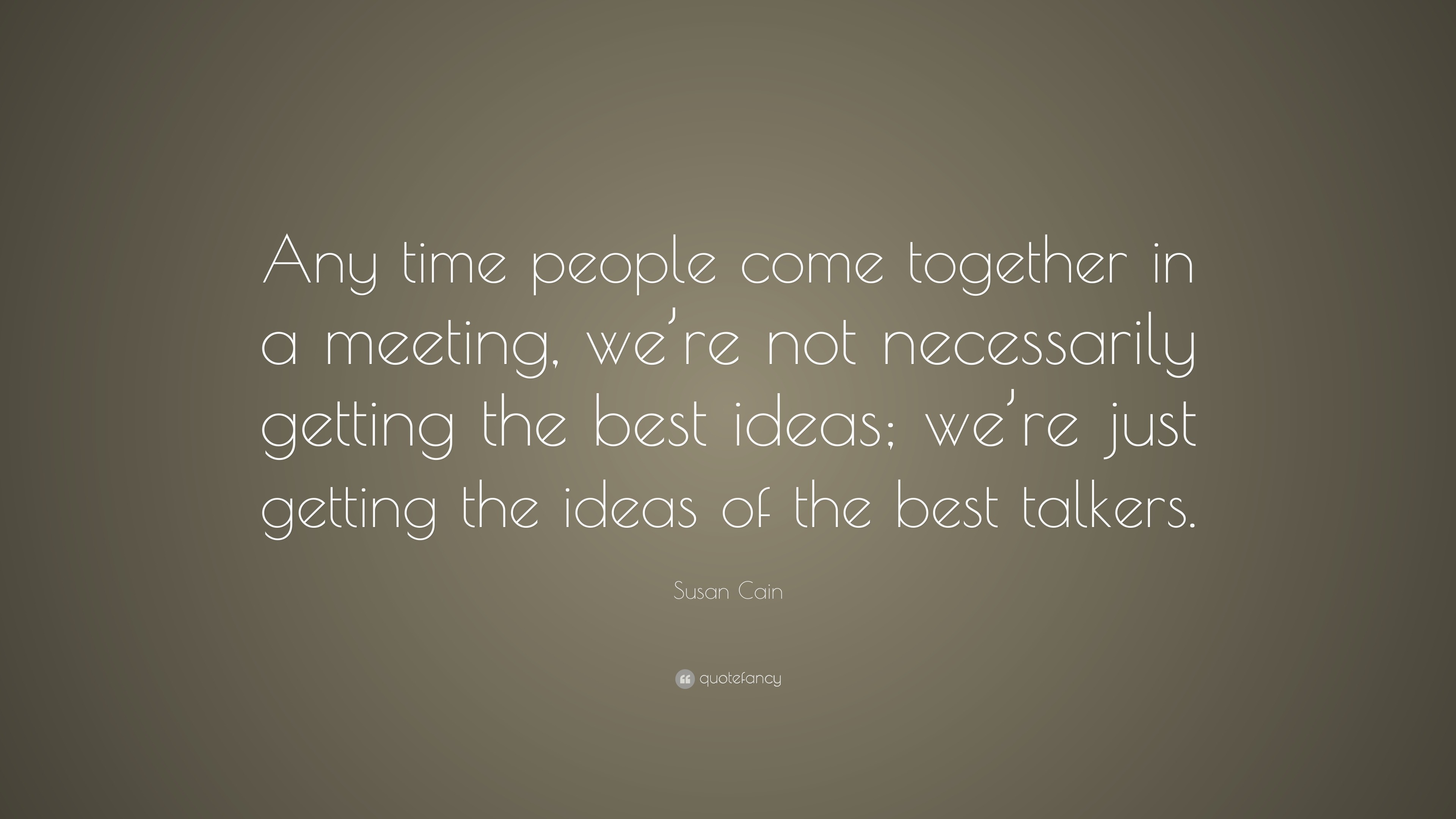 Susan Cain Quote: “Any time people come together in a meeting, we’re ...