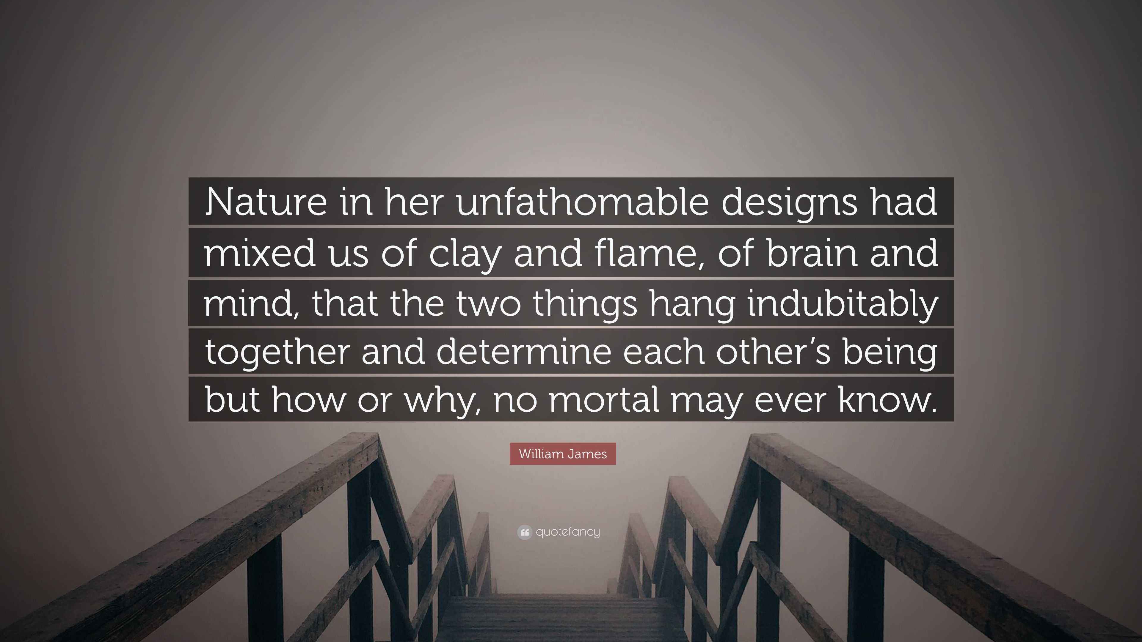 William James Quote: “Nature in her unfathomable designs had mixed us ...