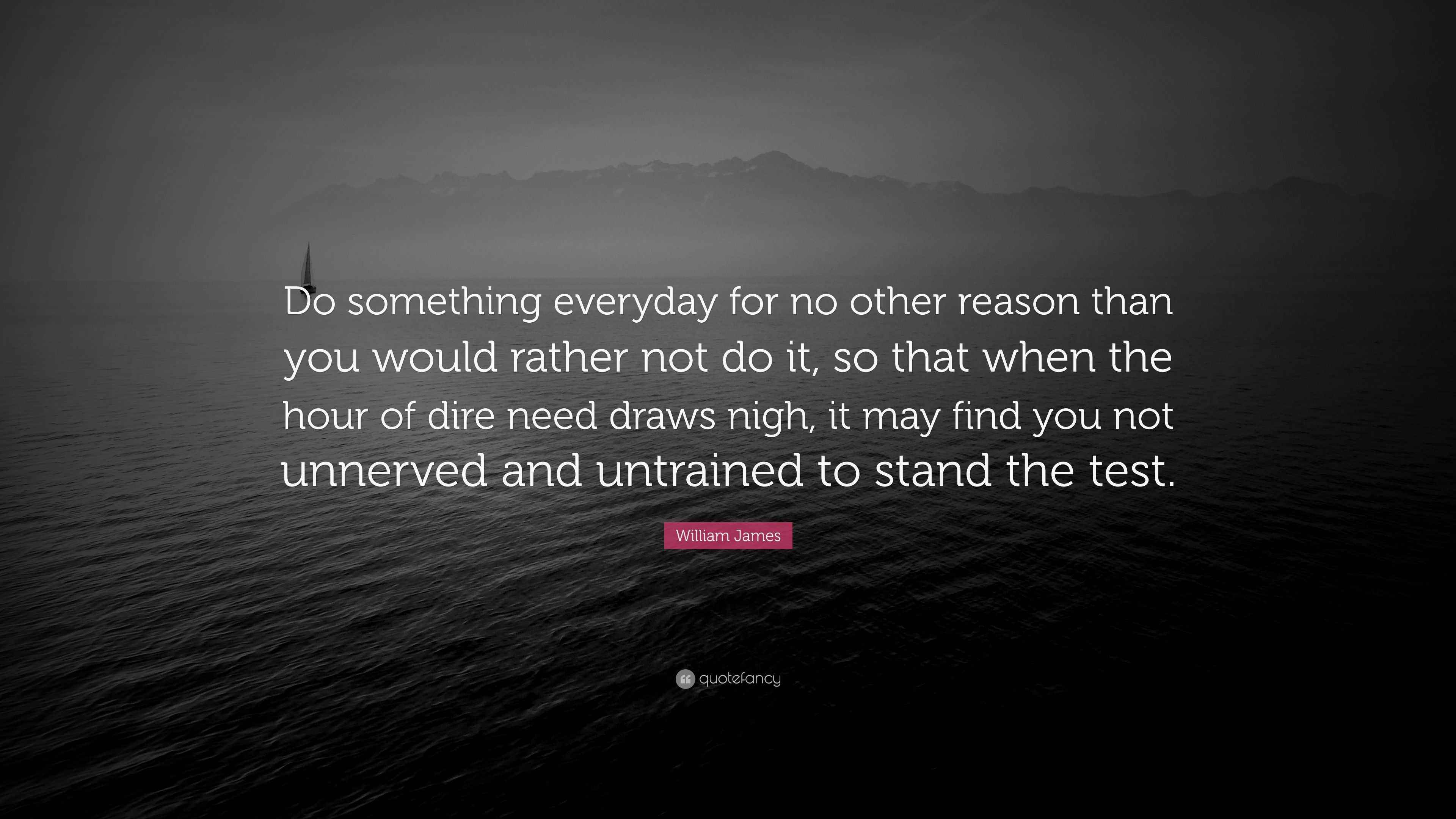 William James Quote: “Do something everyday for no other reason than ...