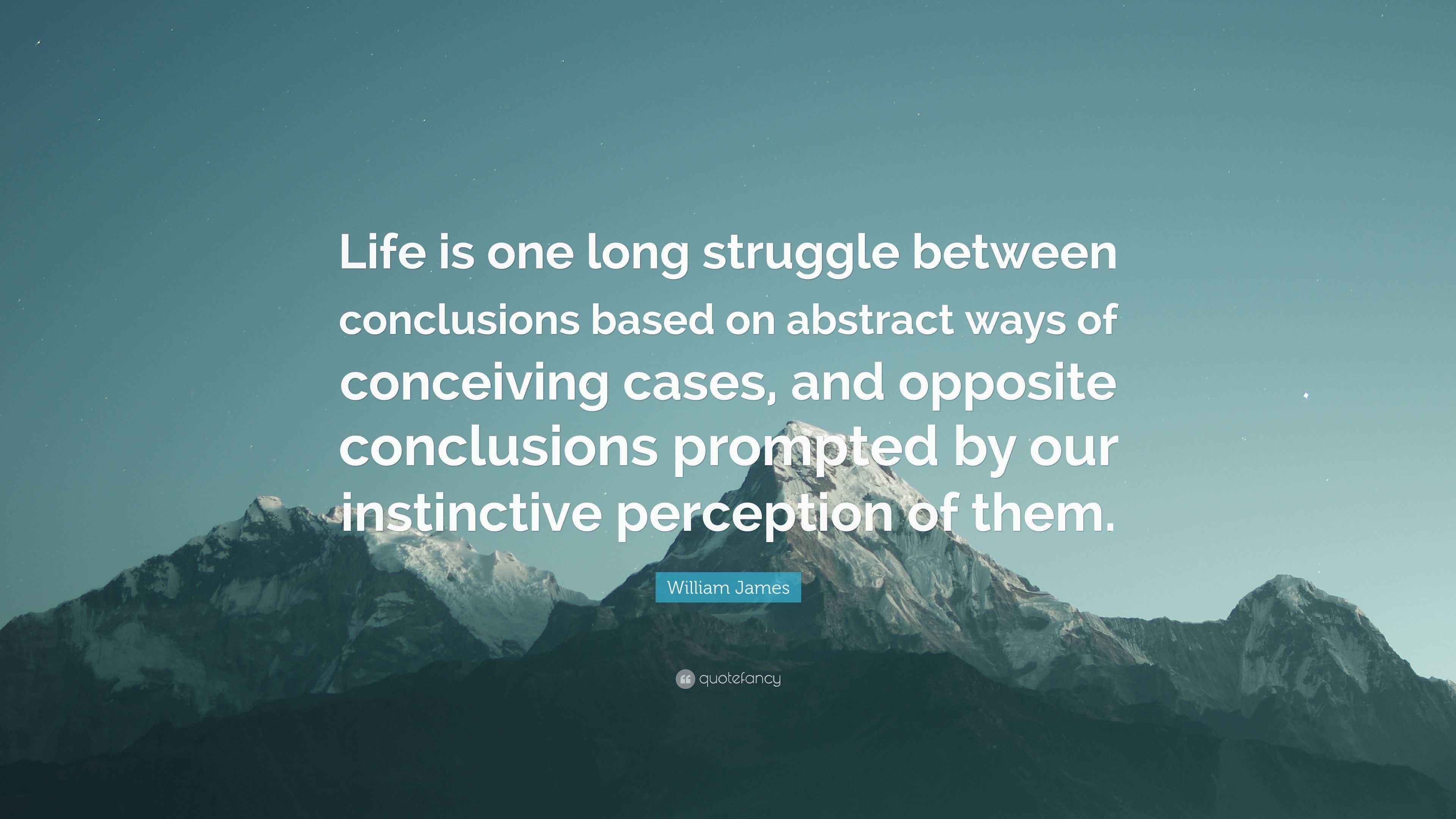 William James Quote: “Life is one long struggle between conclusions ...
