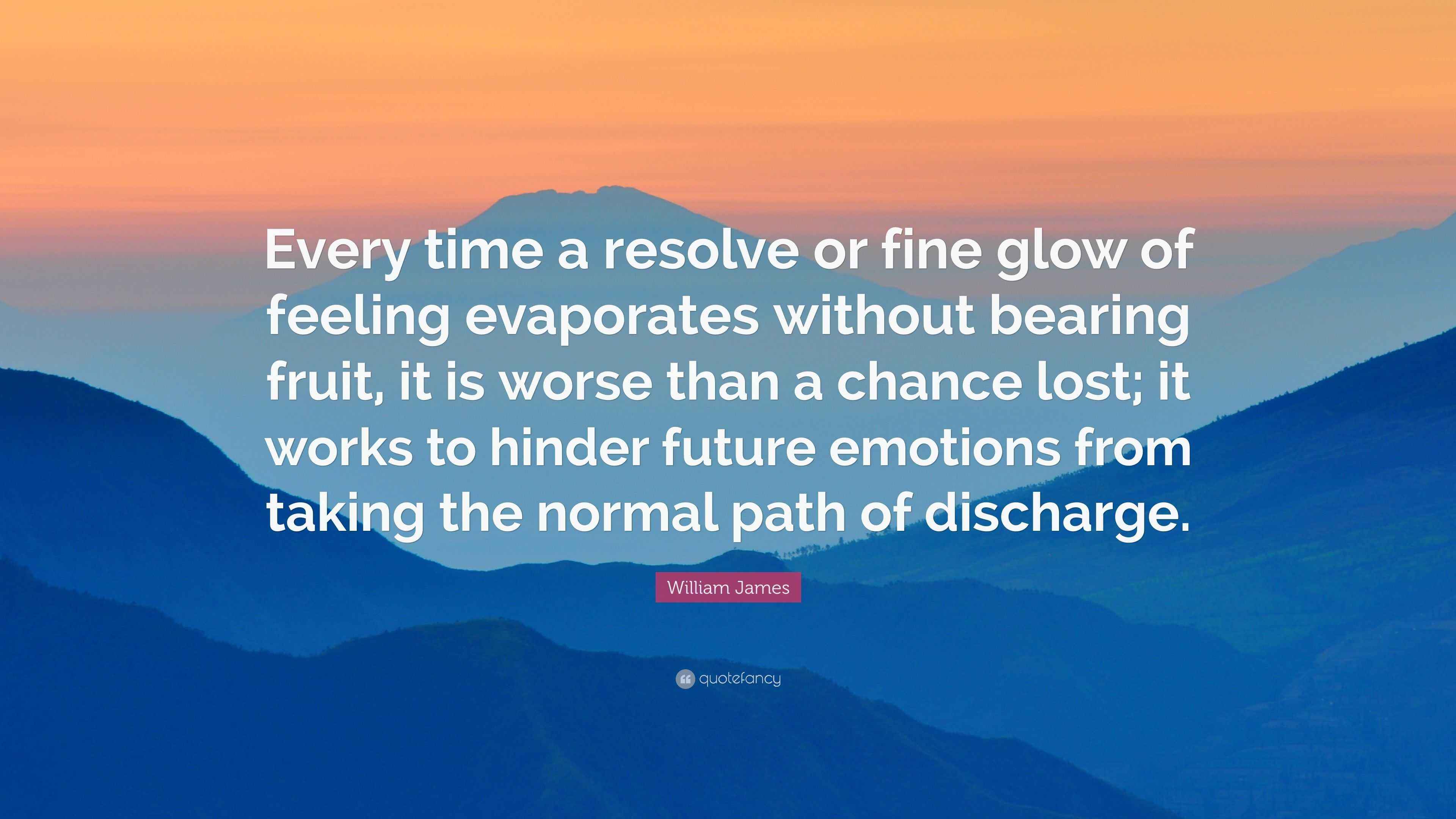 William James Quote: “Every time a resolve or fine glow of feeling ...