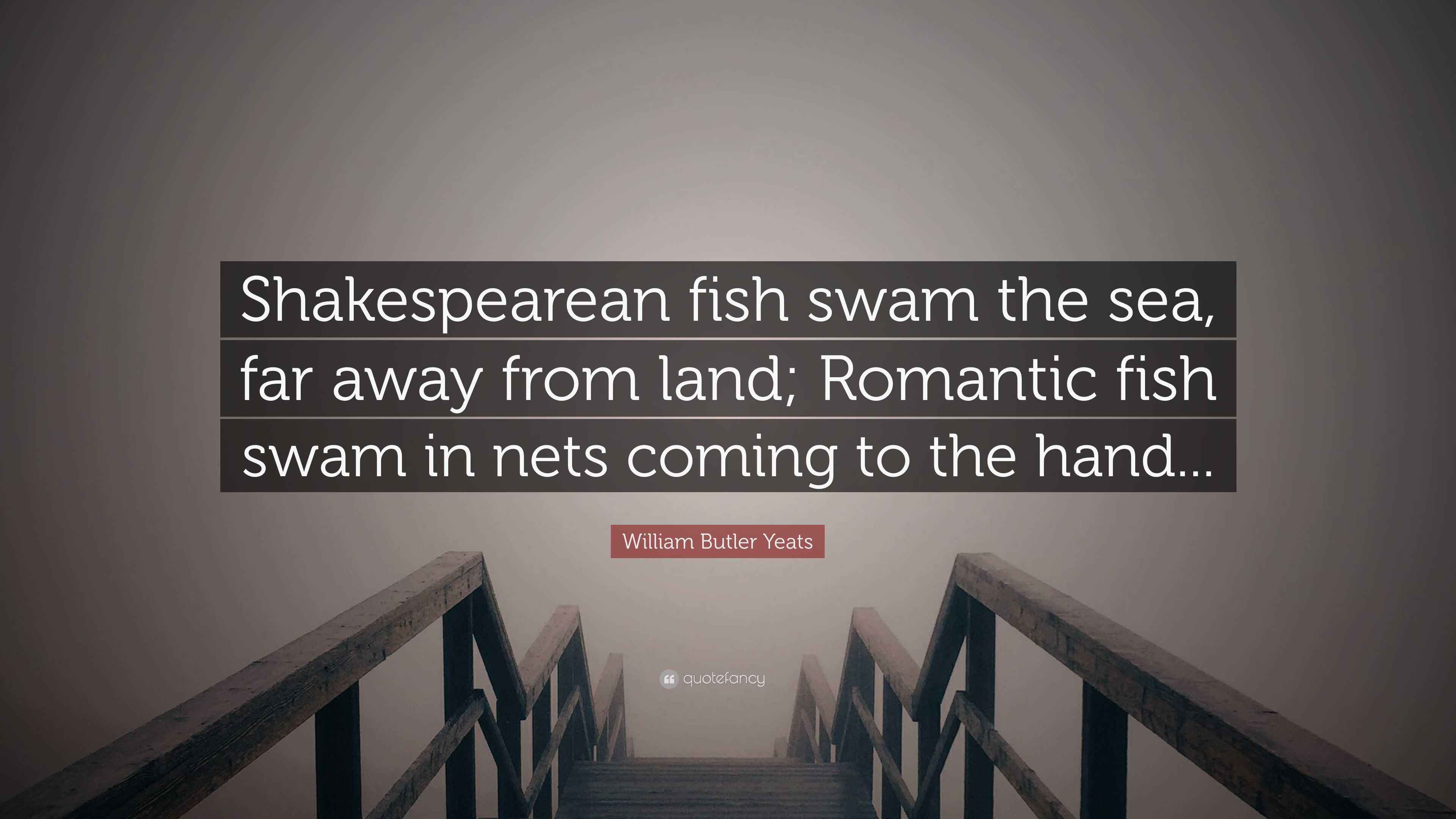 William Butler Yeats Quote: “Shakespearean fish swam the sea, far away ...