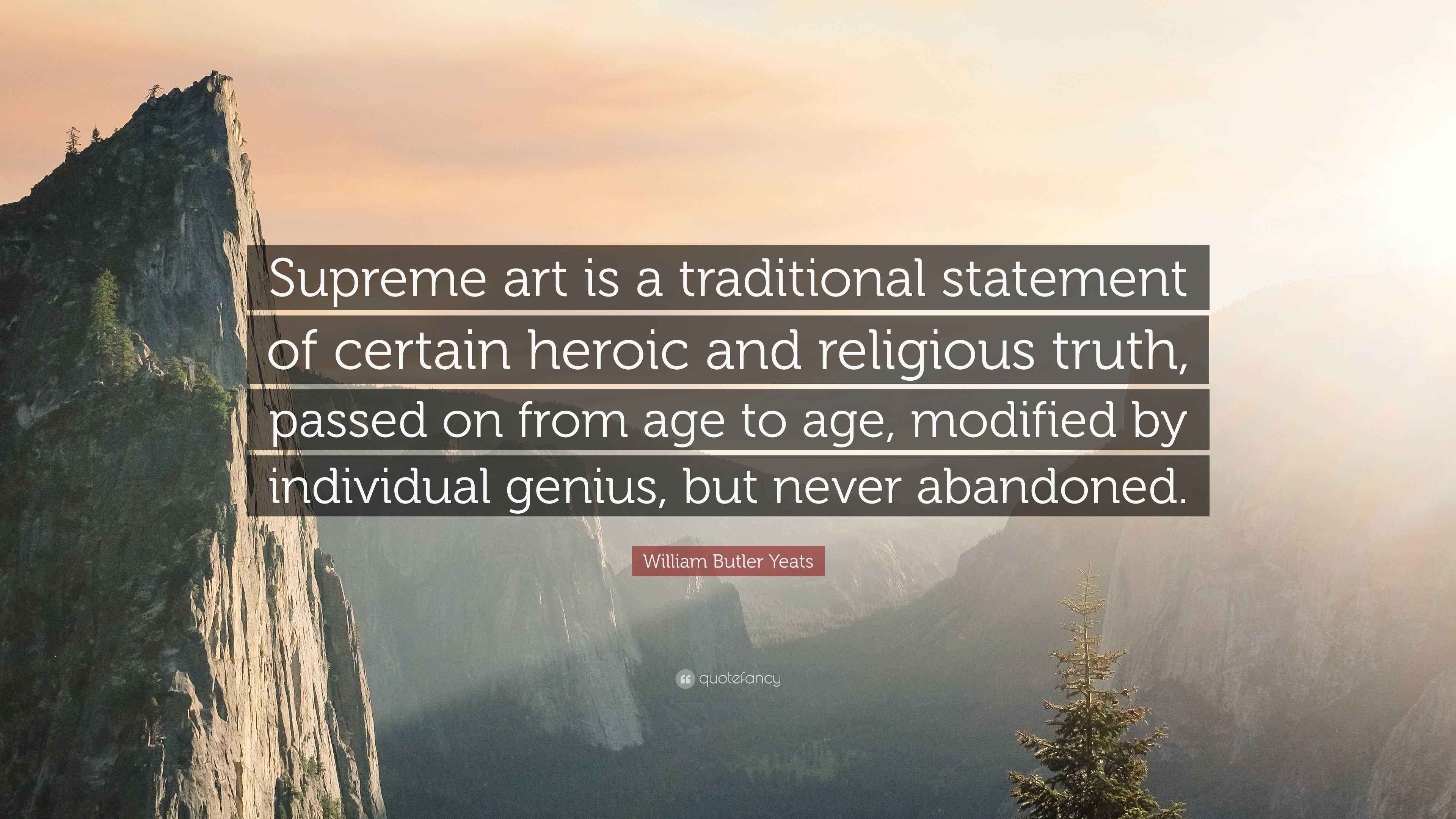 William Butler Yeats Quote: “Supreme art is a traditional statement of ...