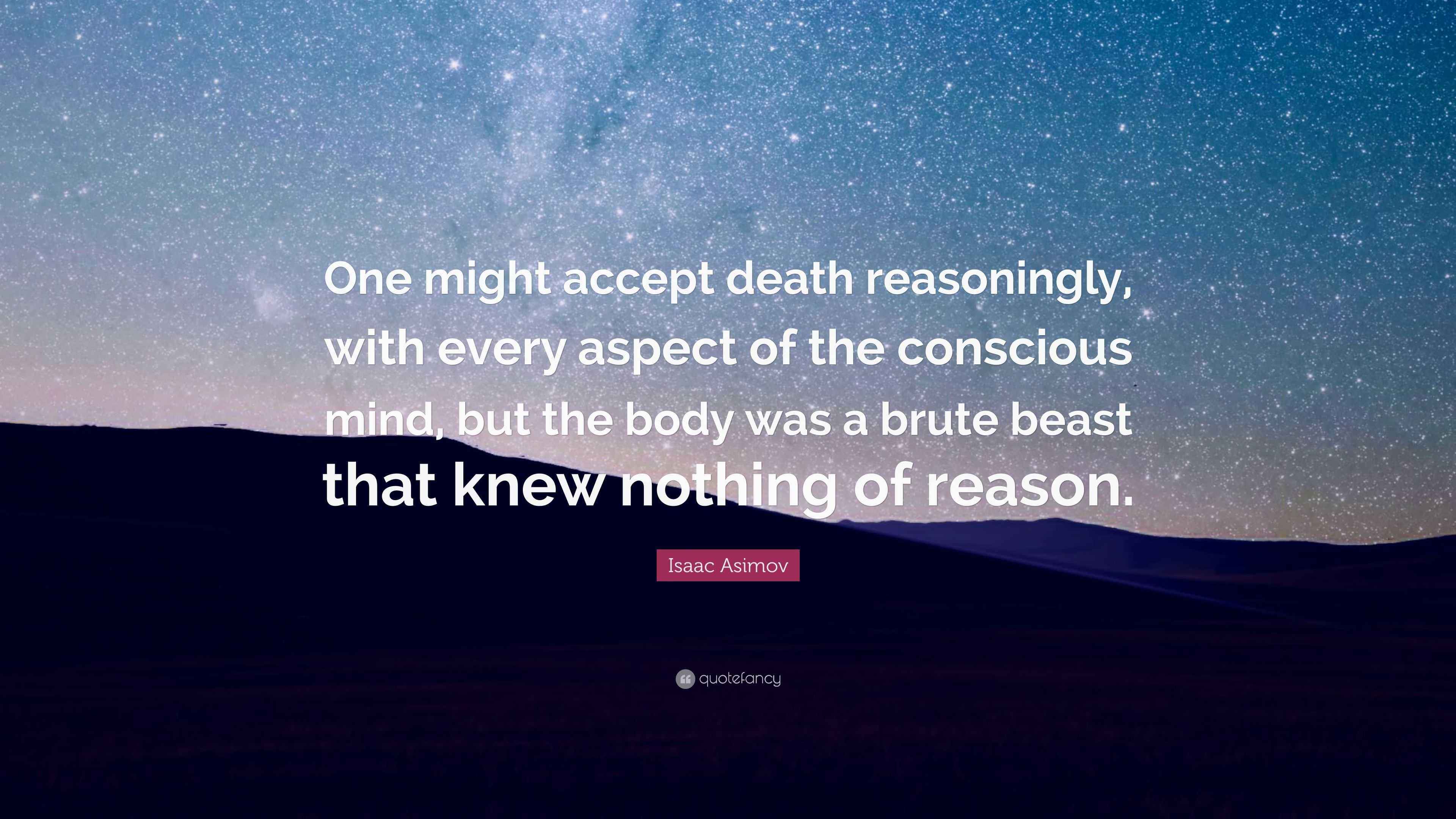 Isaac Asimov Quote: “One might accept death reasoningly, with every ...