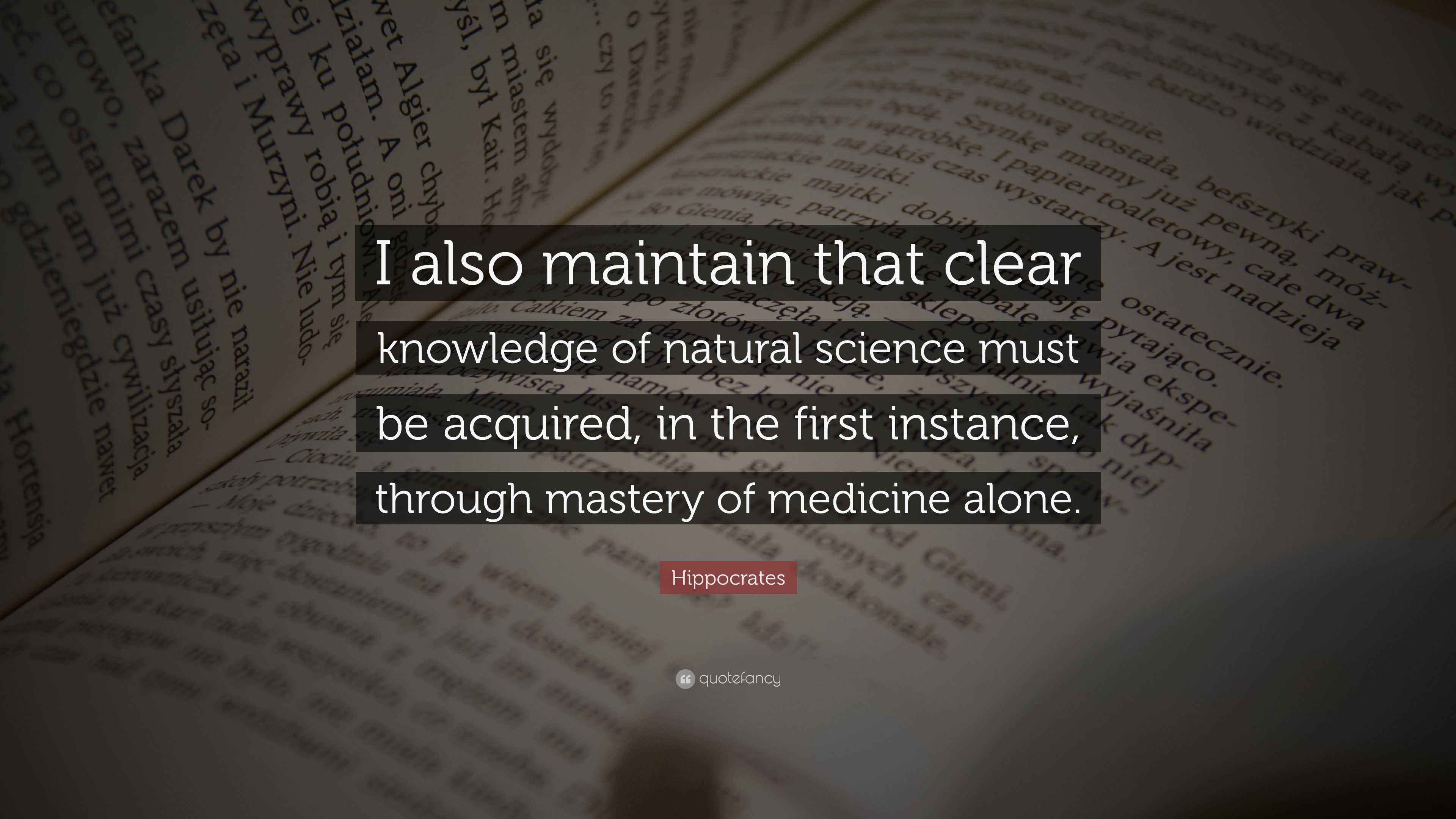 Hippocrates Quote: “I also maintain that clear knowledge of natural ...