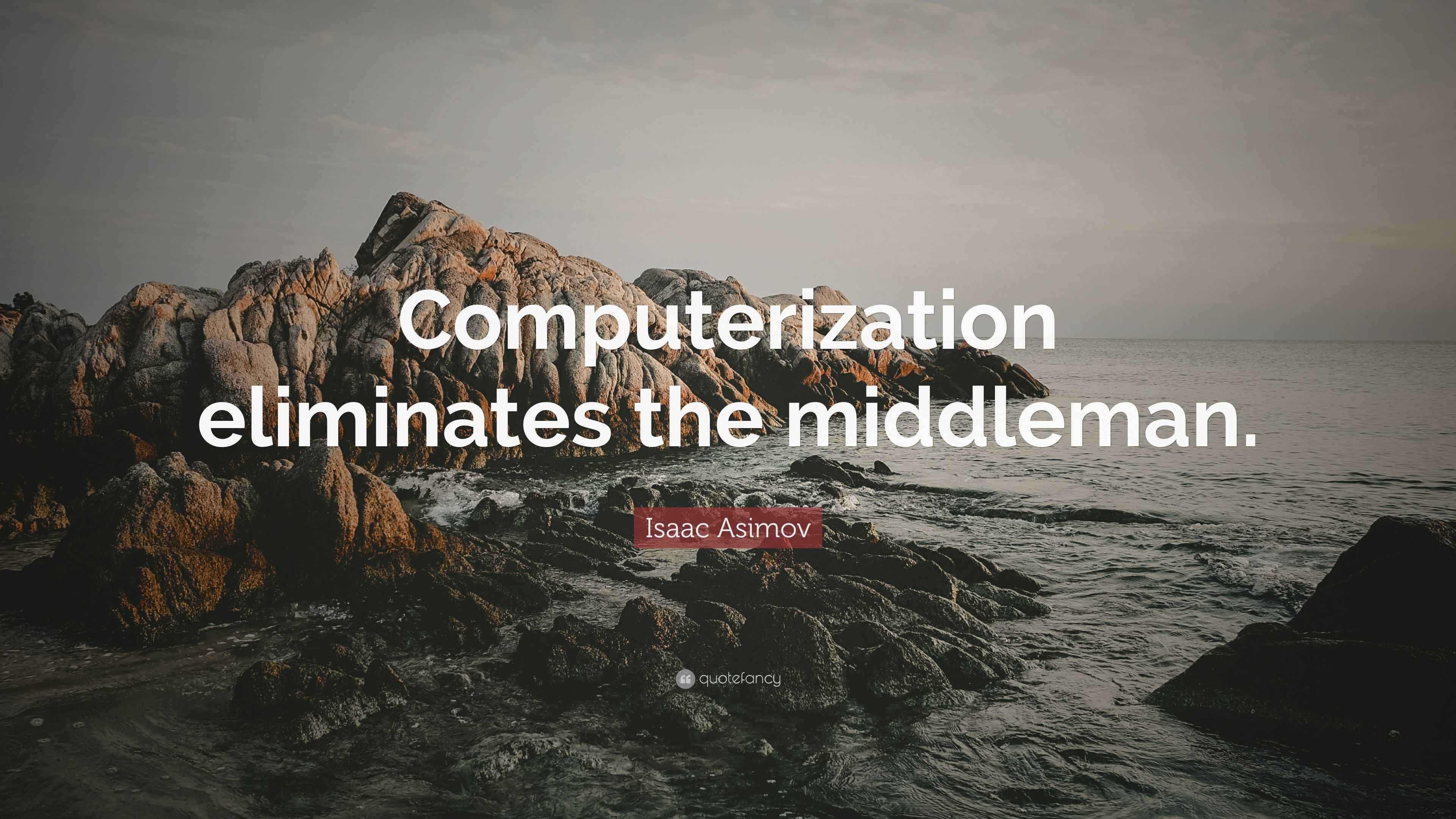 Isaac Asimov Quote: “Computerization eliminates the middleman.”