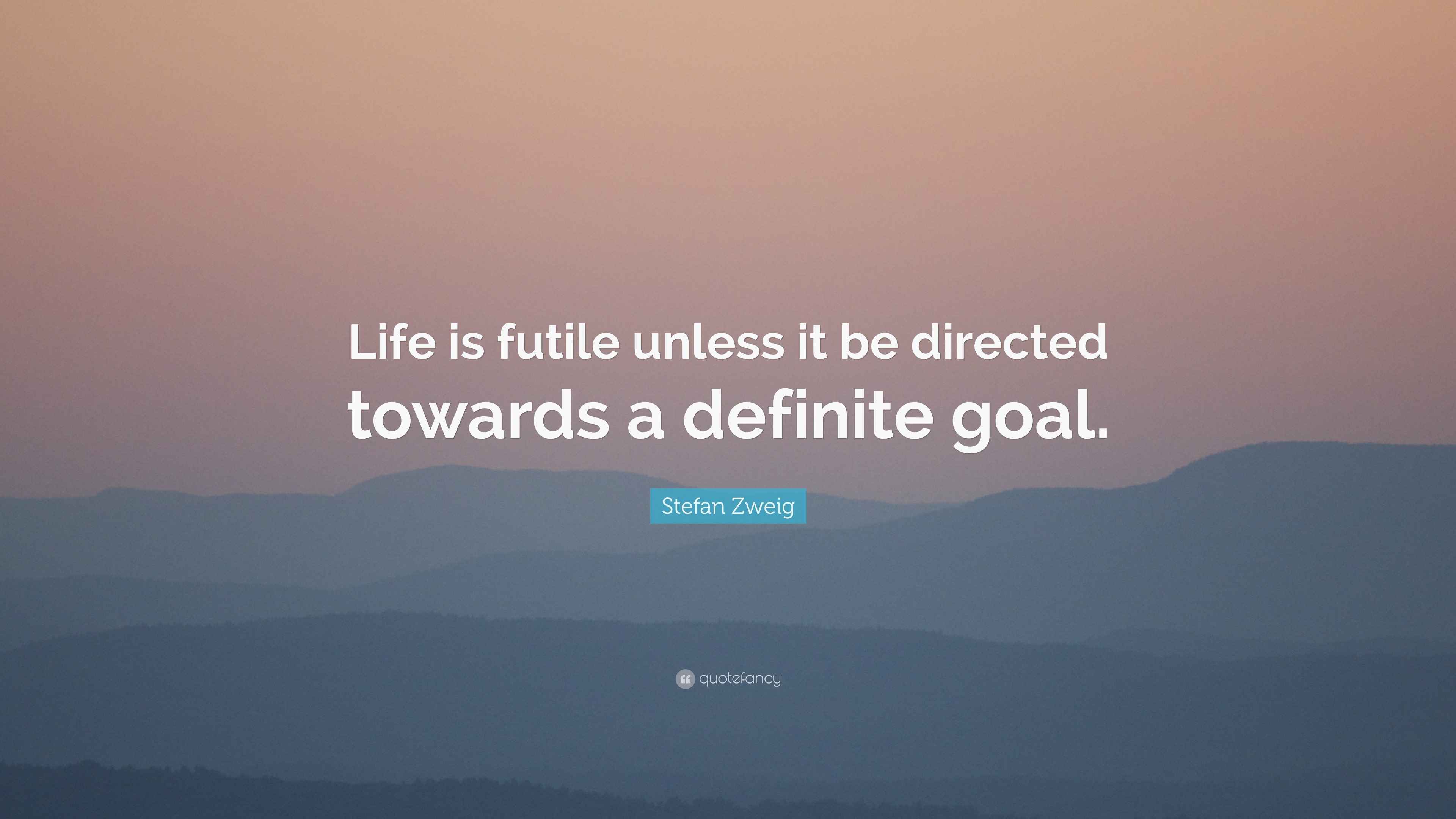 Stefan Zweig Quote: “Life is futile unless it be directed towards a ...