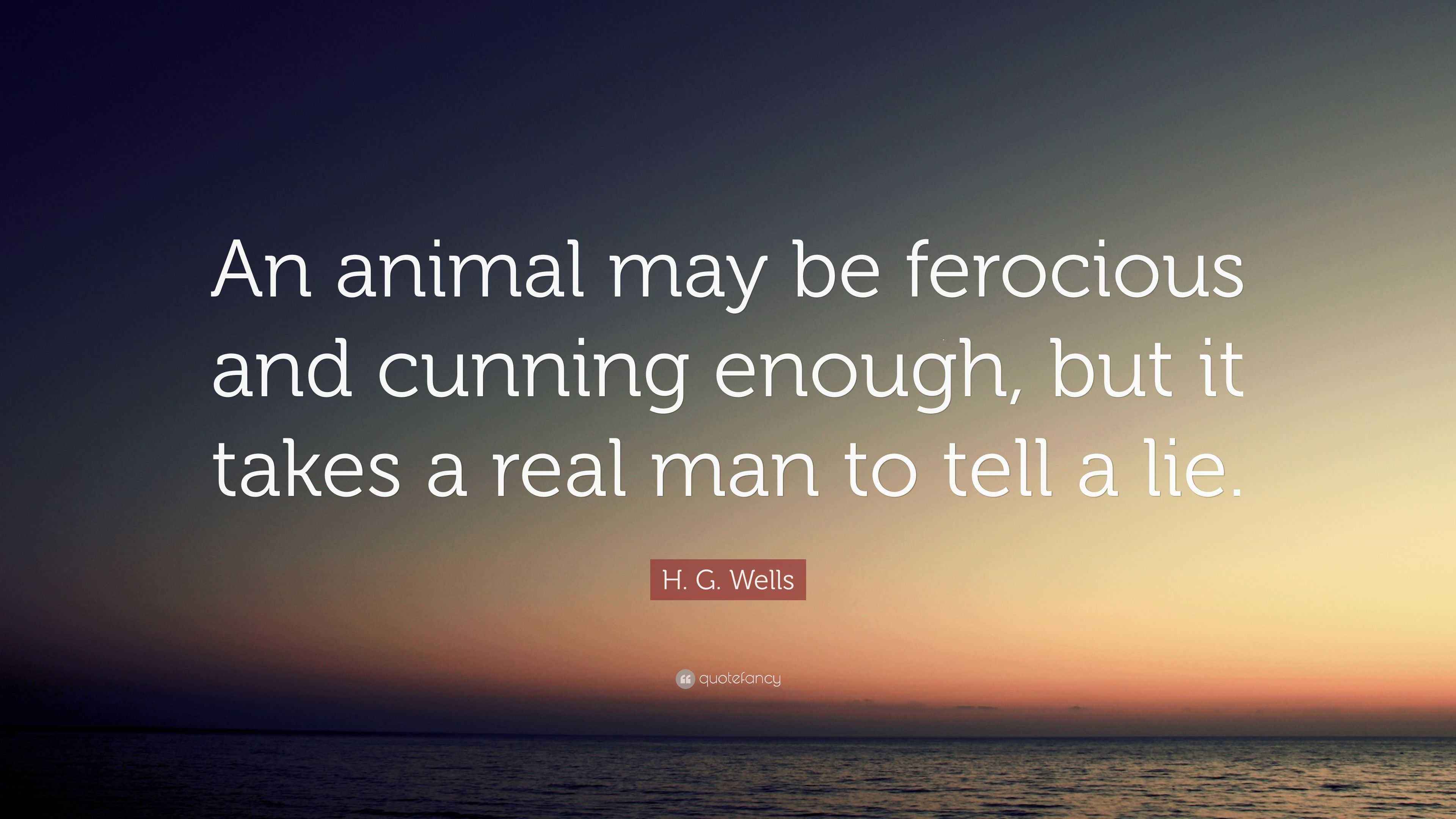 H. G. Wells Quote: “An animal may be ferocious and cunning enough, but ...
