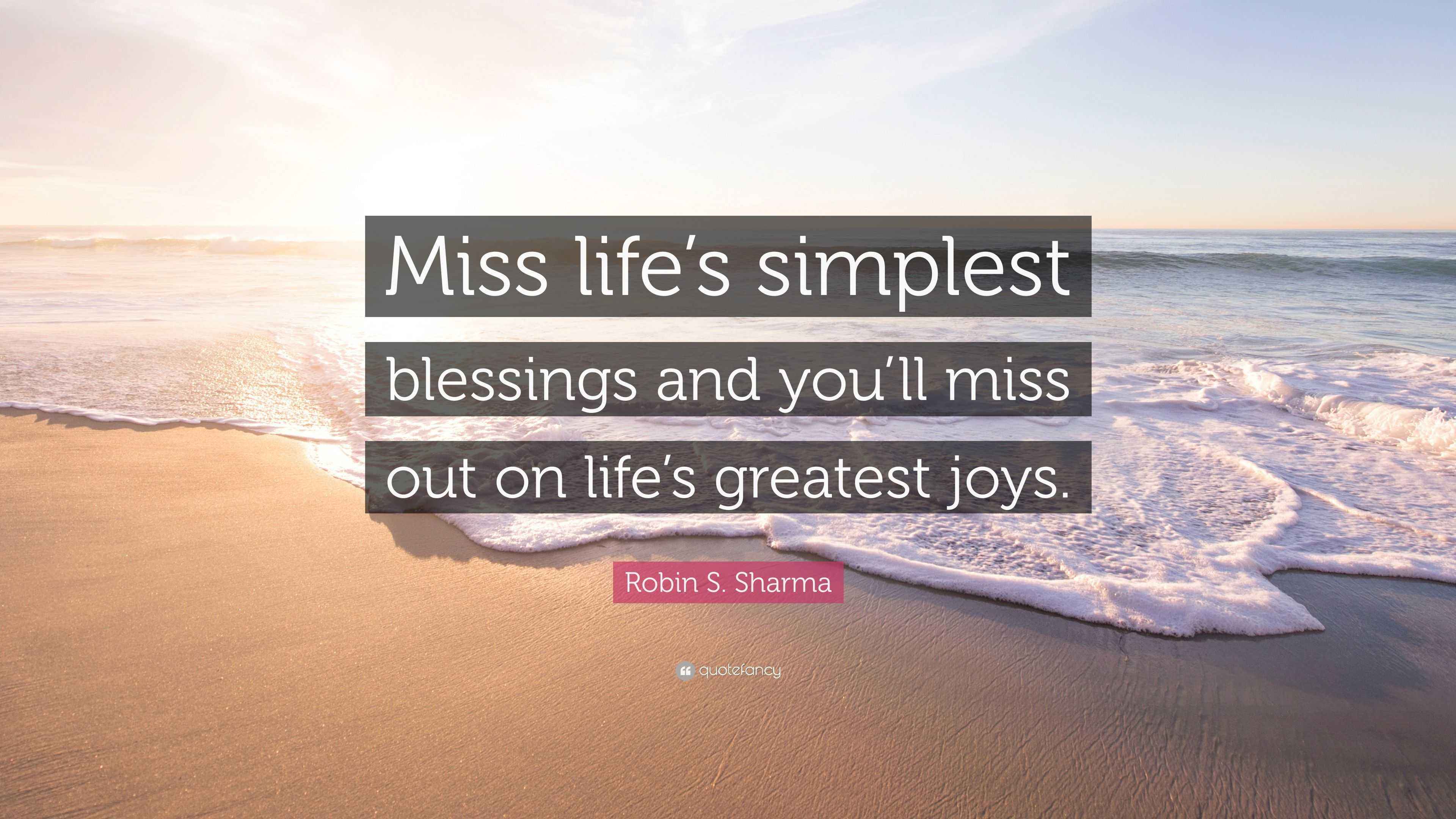 Robin S. Sharma Quote: “Miss life’s simplest blessings and you’ll miss ...