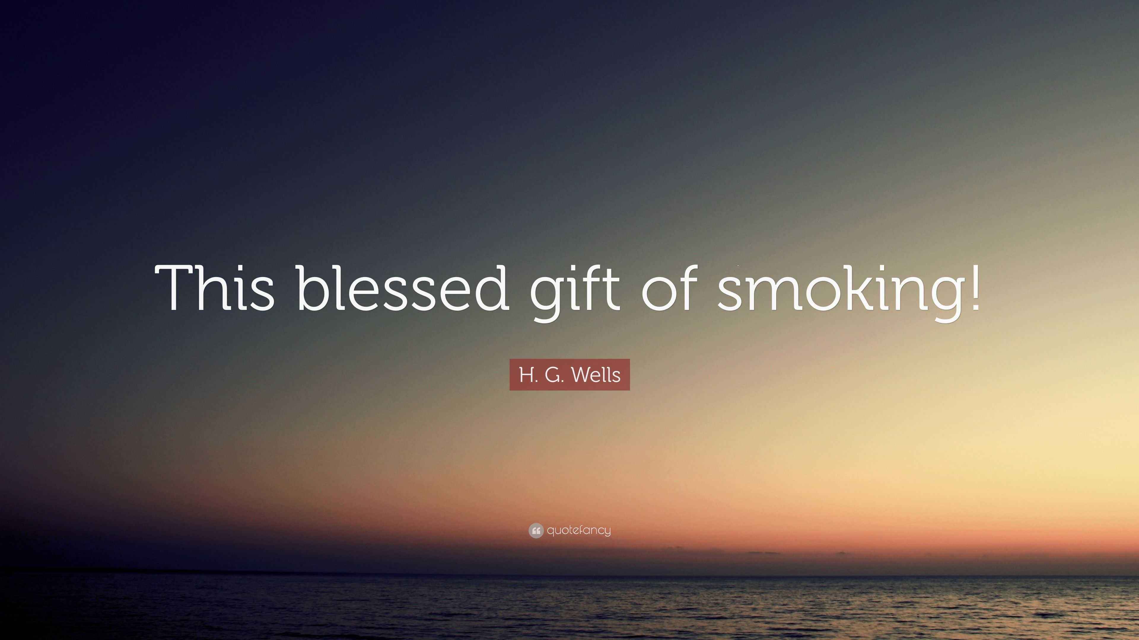 H. G. Wells Quote: “This blessed gift of smoking!”