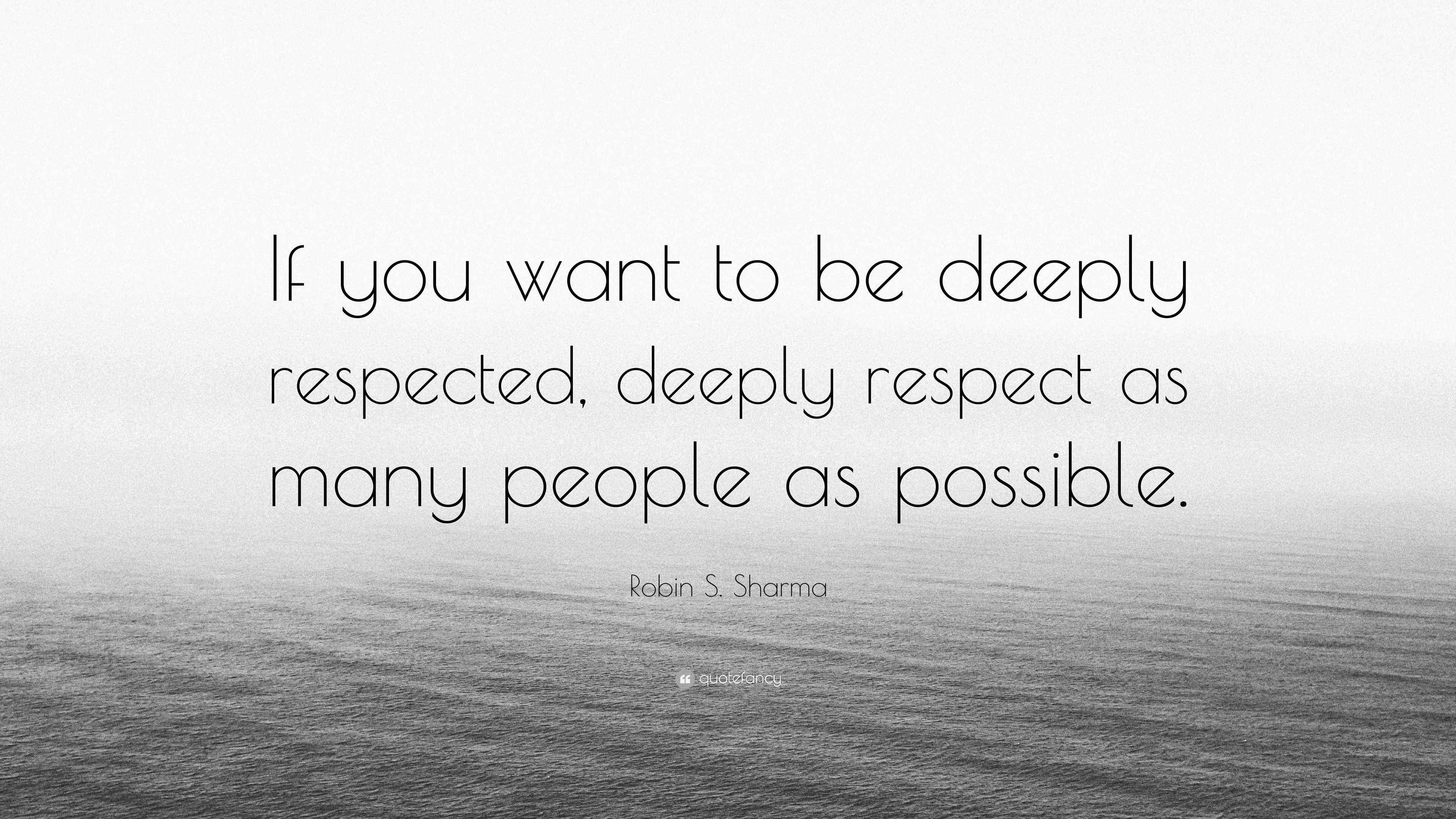 Robin S. Sharma Quote: “If you want to be deeply respected, deeply ...