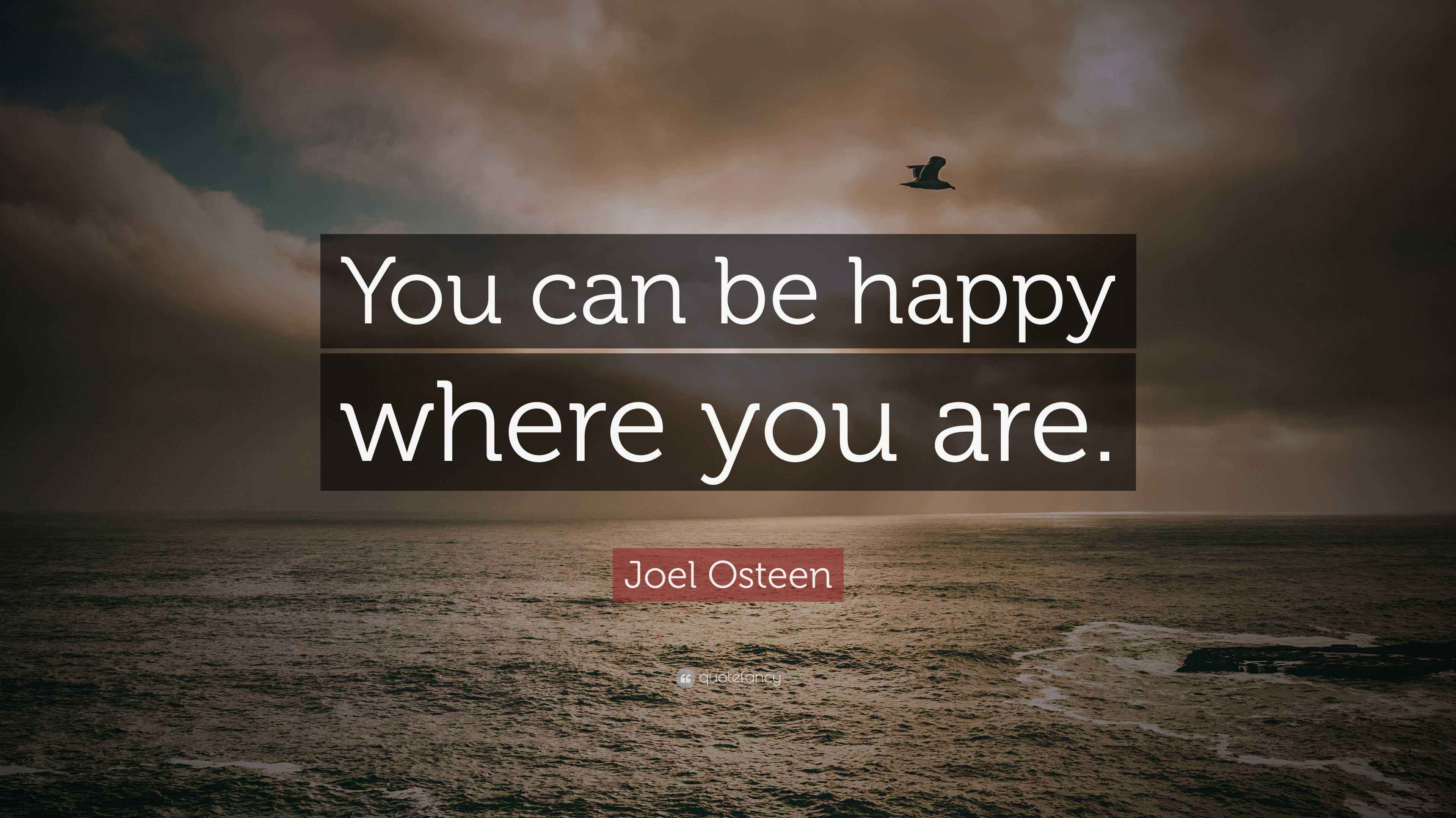 Joel Osteen Quote: “You can be happy where you are.”