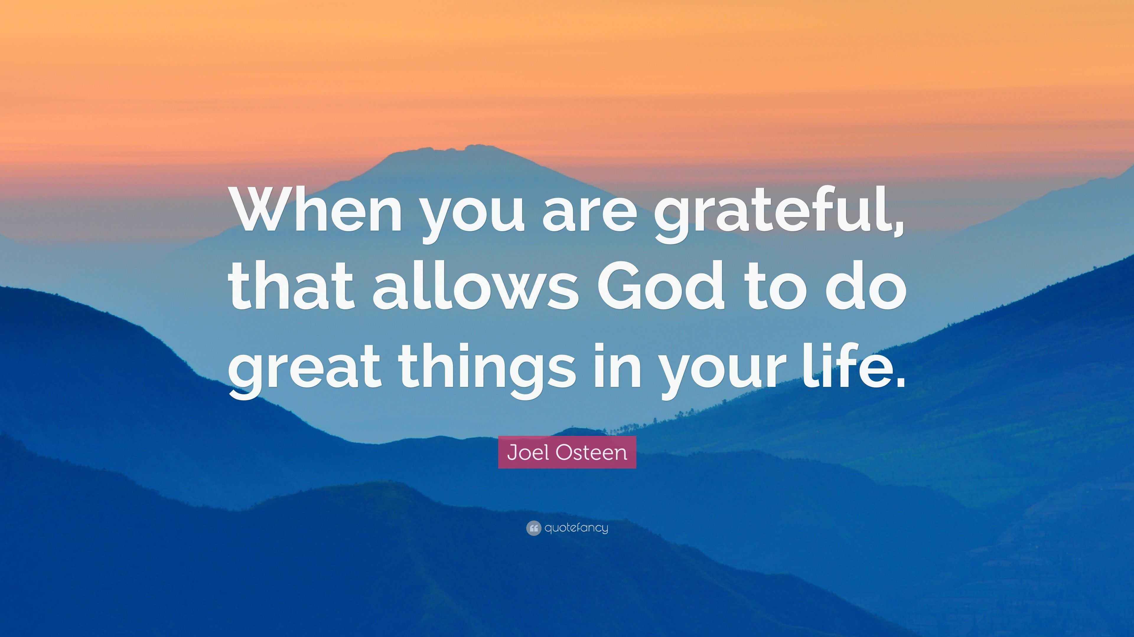 Joel Osteen Quote: “When you are grateful, that allows God to do great ...