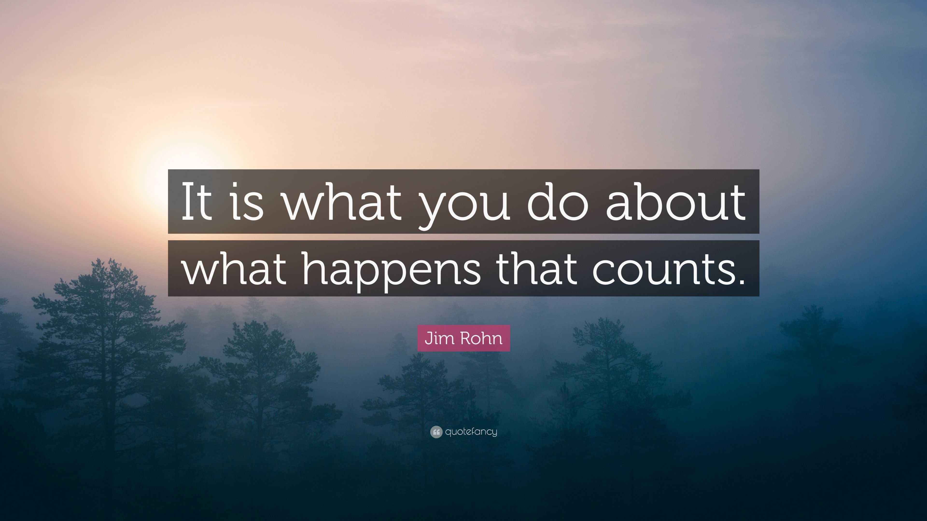 Jim Rohn Quote: “It is what you do about what happens that counts.”