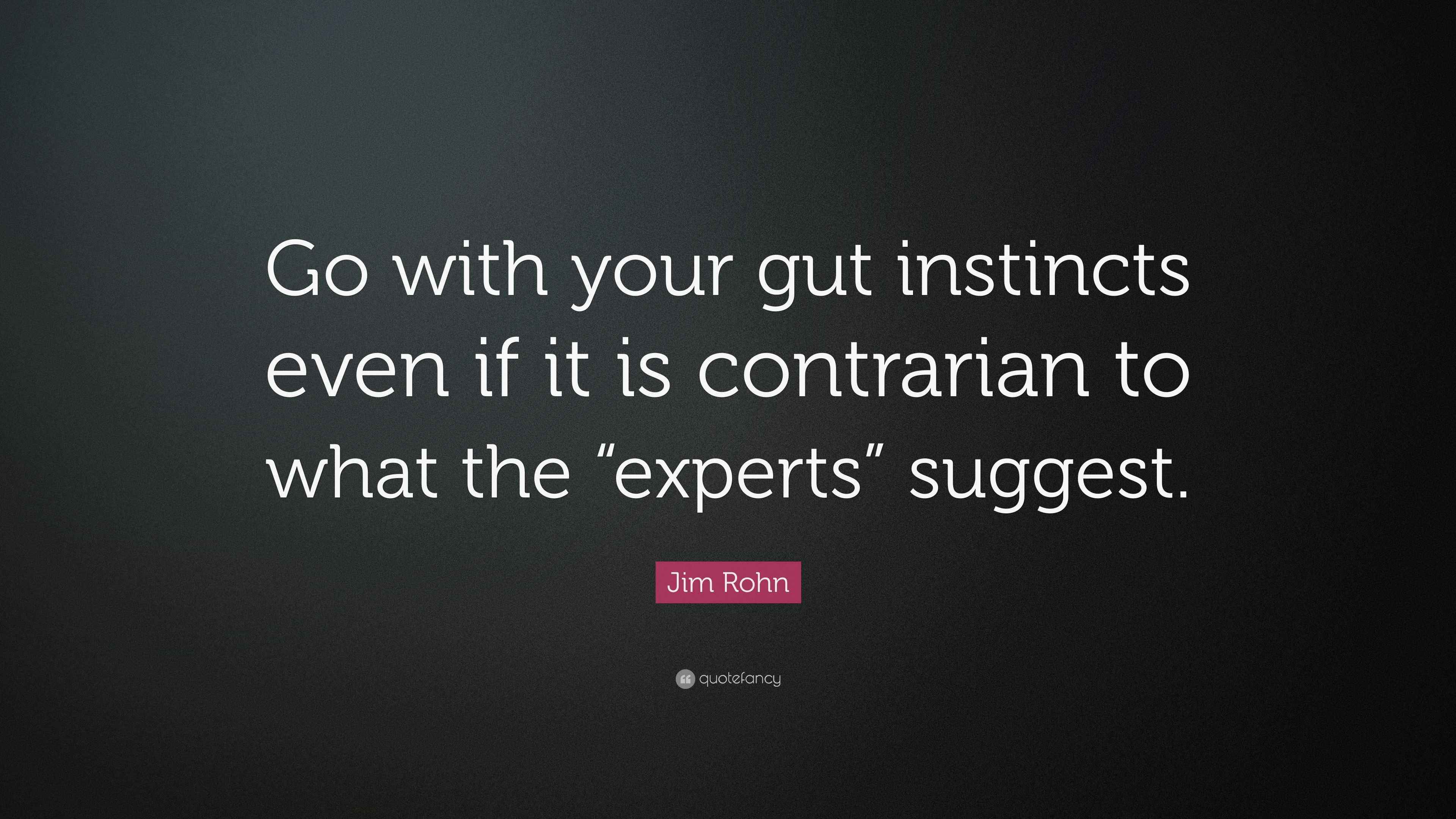 Jim Rohn Quote: “Go with your gut instincts even if it is contrarian to ...