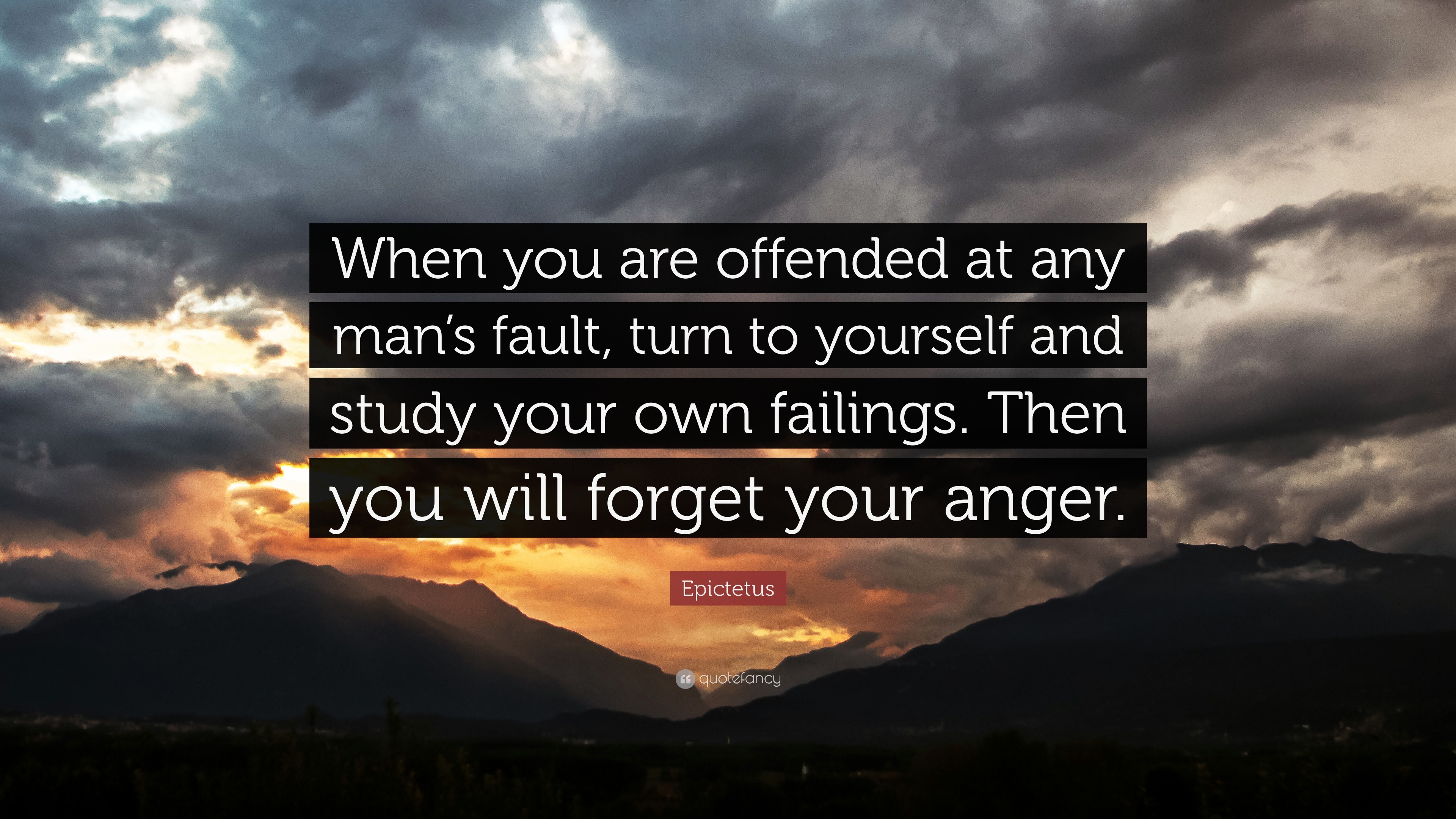 Epictetus Quote: “When you are offended at any man’s fault, turn to ...