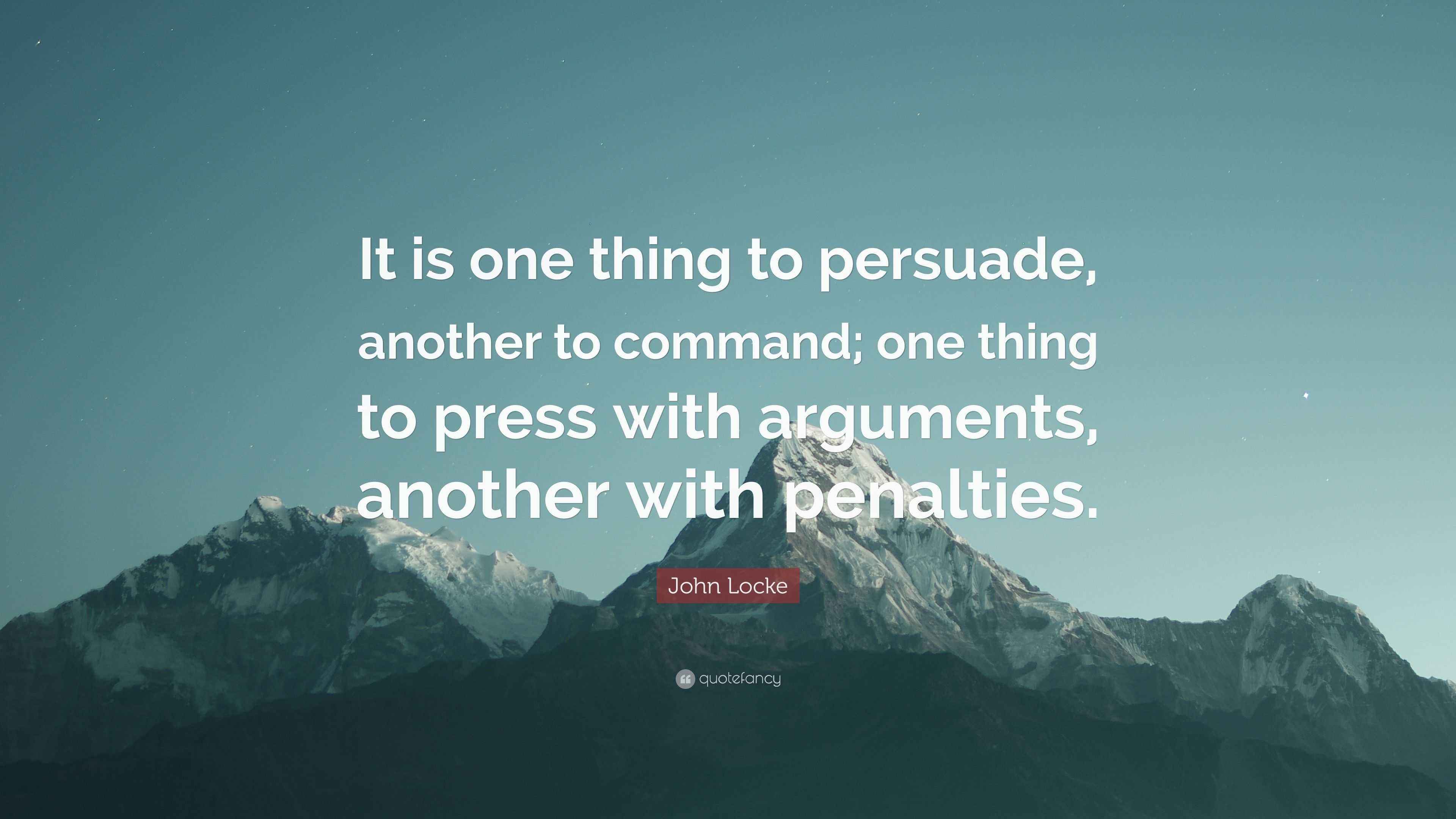 John Locke Quote: “It is one thing to persuade, another to command; one ...