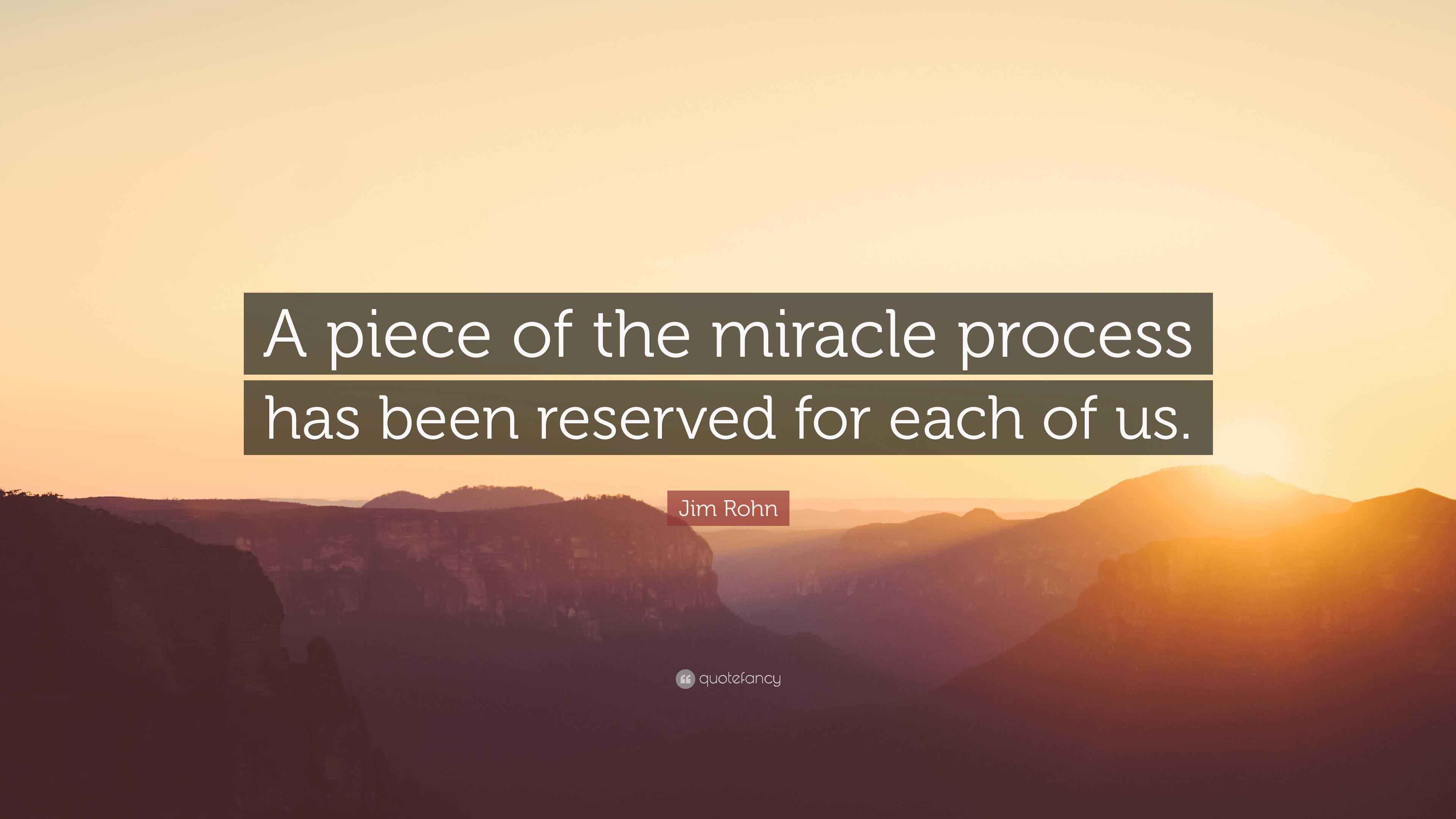 Jim Rohn Quote: “A piece of the miracle process has been reserved for ...