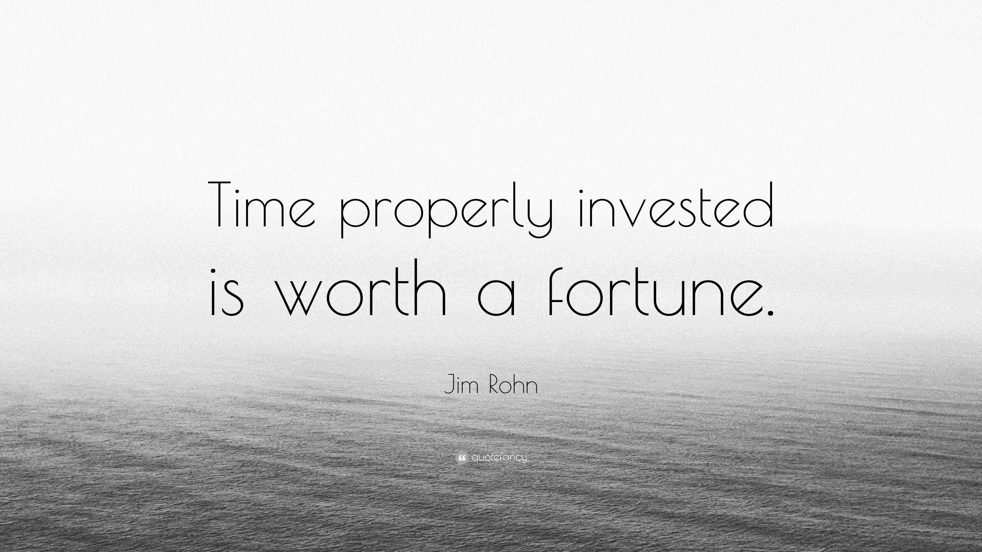 Jim Rohn Quote: “Time properly invested is worth a fortune.”