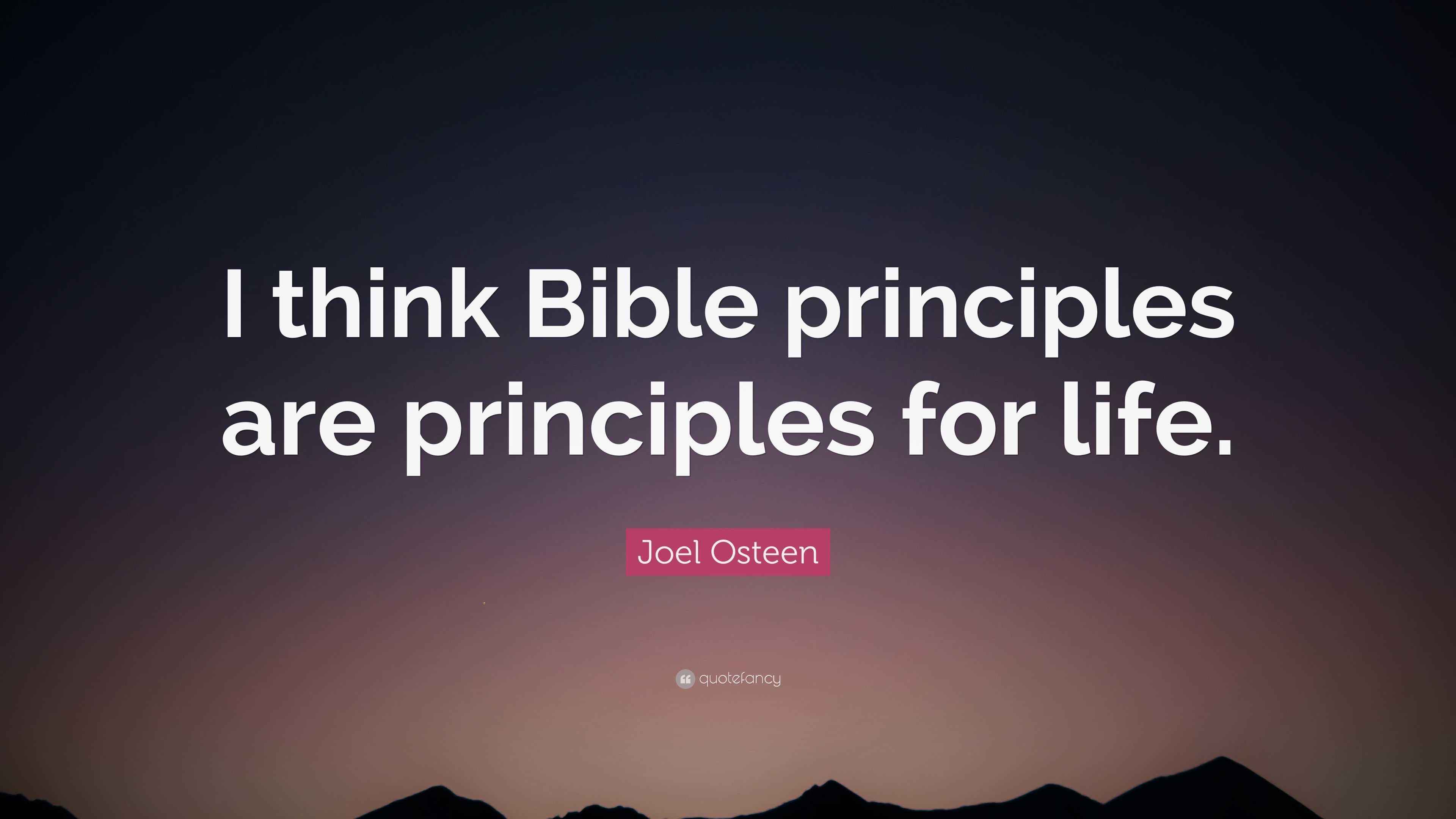 Joel Osteen Quote: “I think Bible principles are principles for life.”