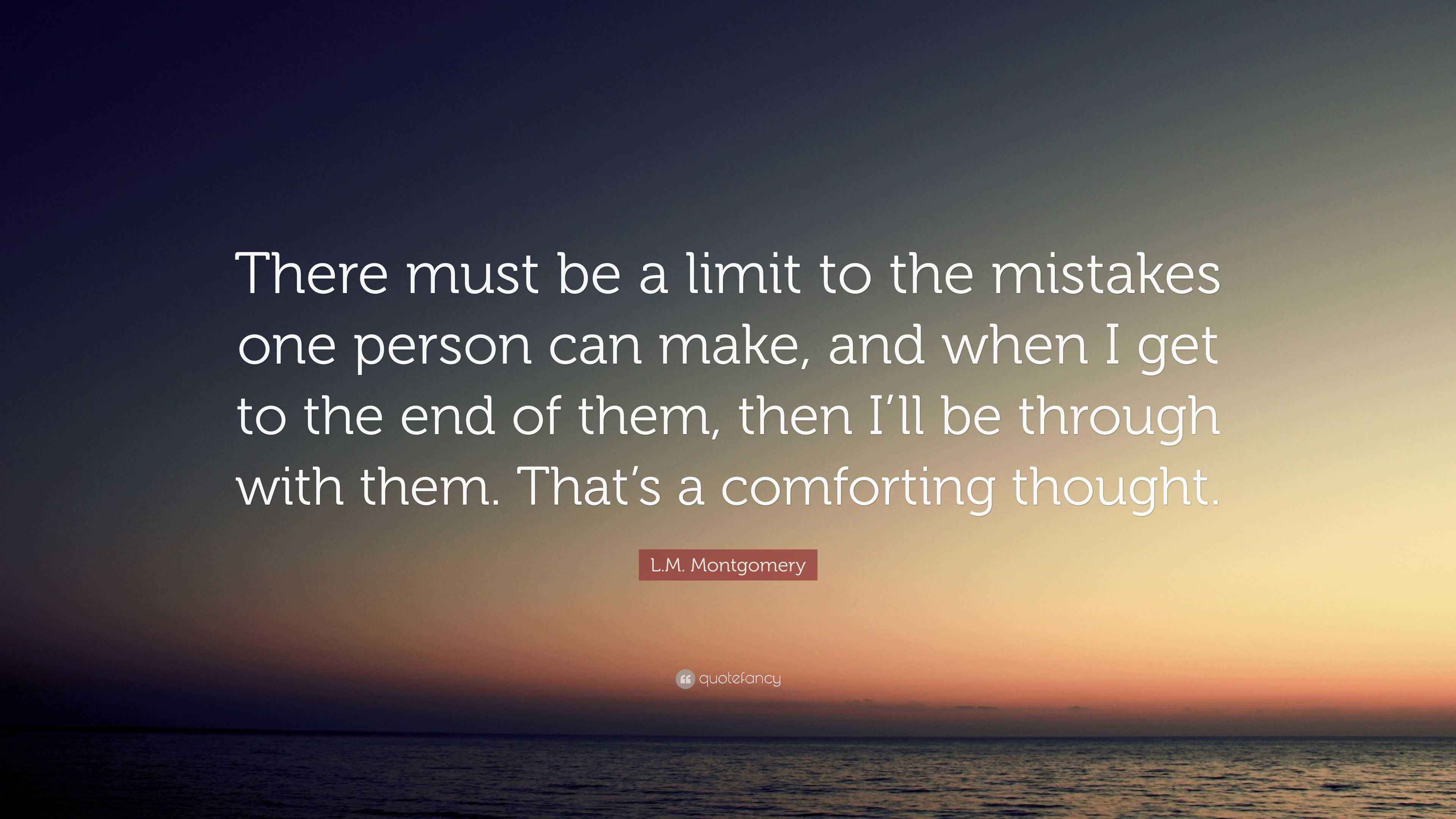 L.M. Montgomery Quote: “There must be a limit to the mistakes one ...