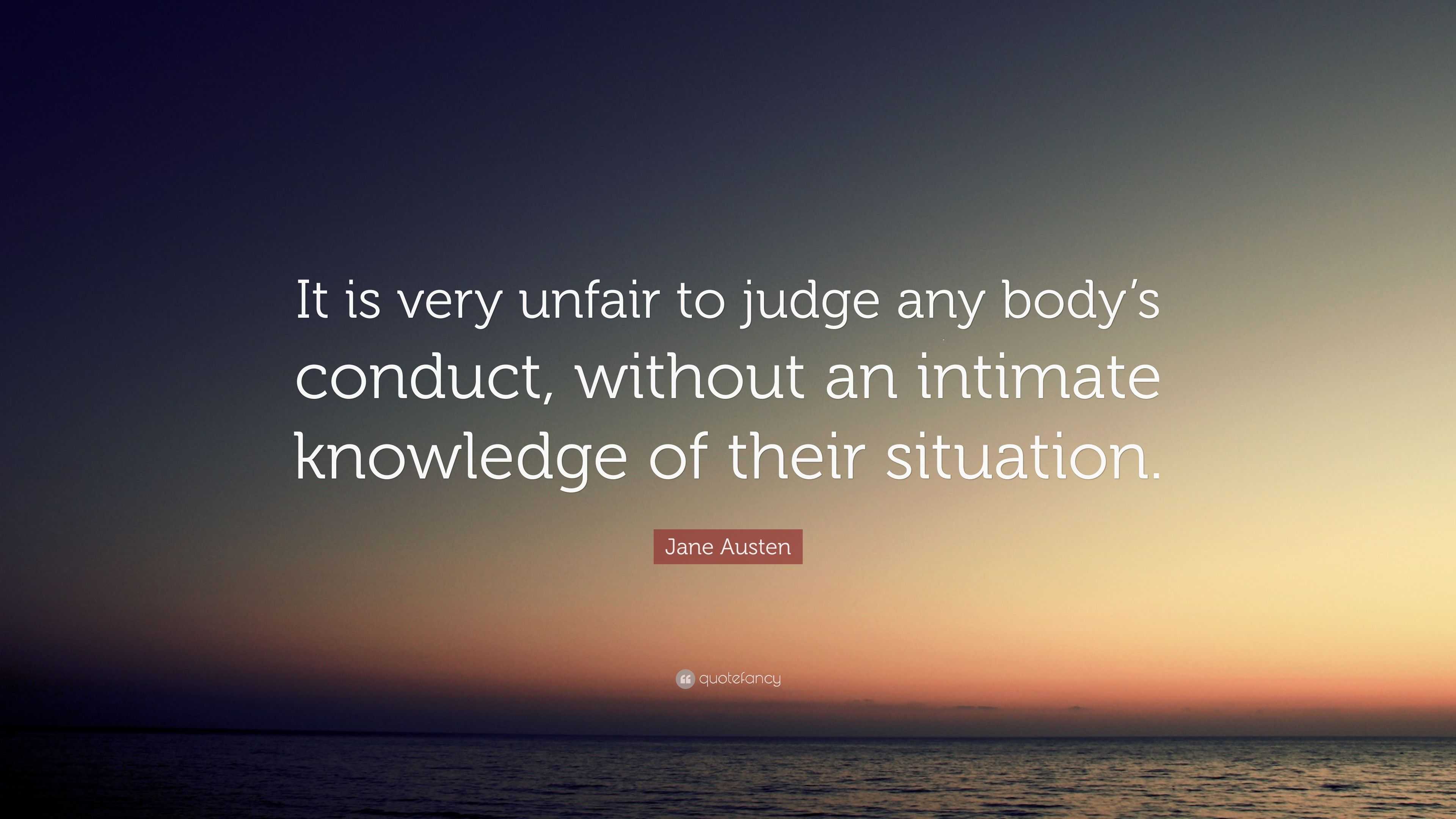 Jane Austen Quote: “It is very unfair to judge any body’s conduct ...