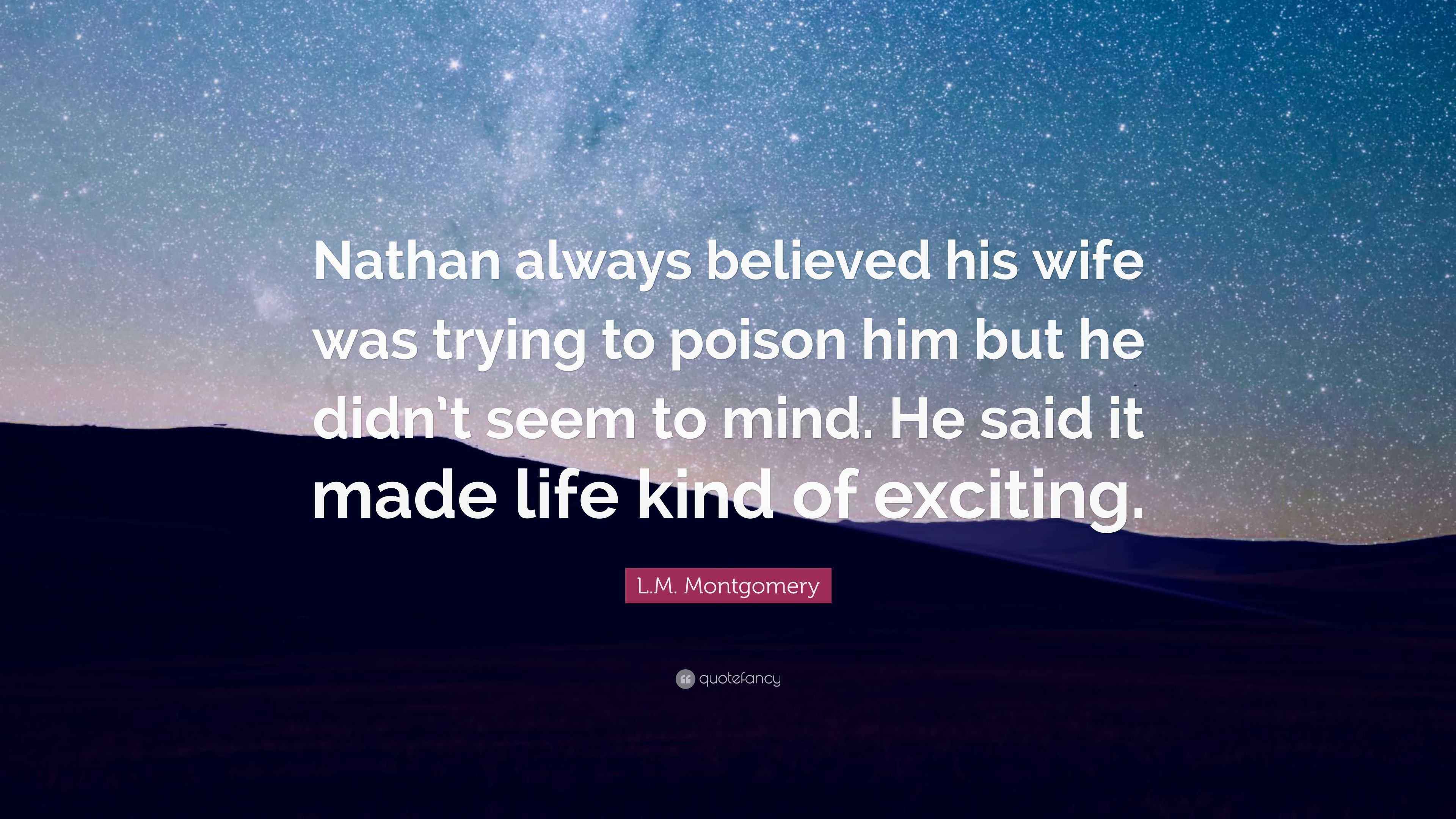L.M. Montgomery Quote: “Nathan always believed his wife was trying to ...