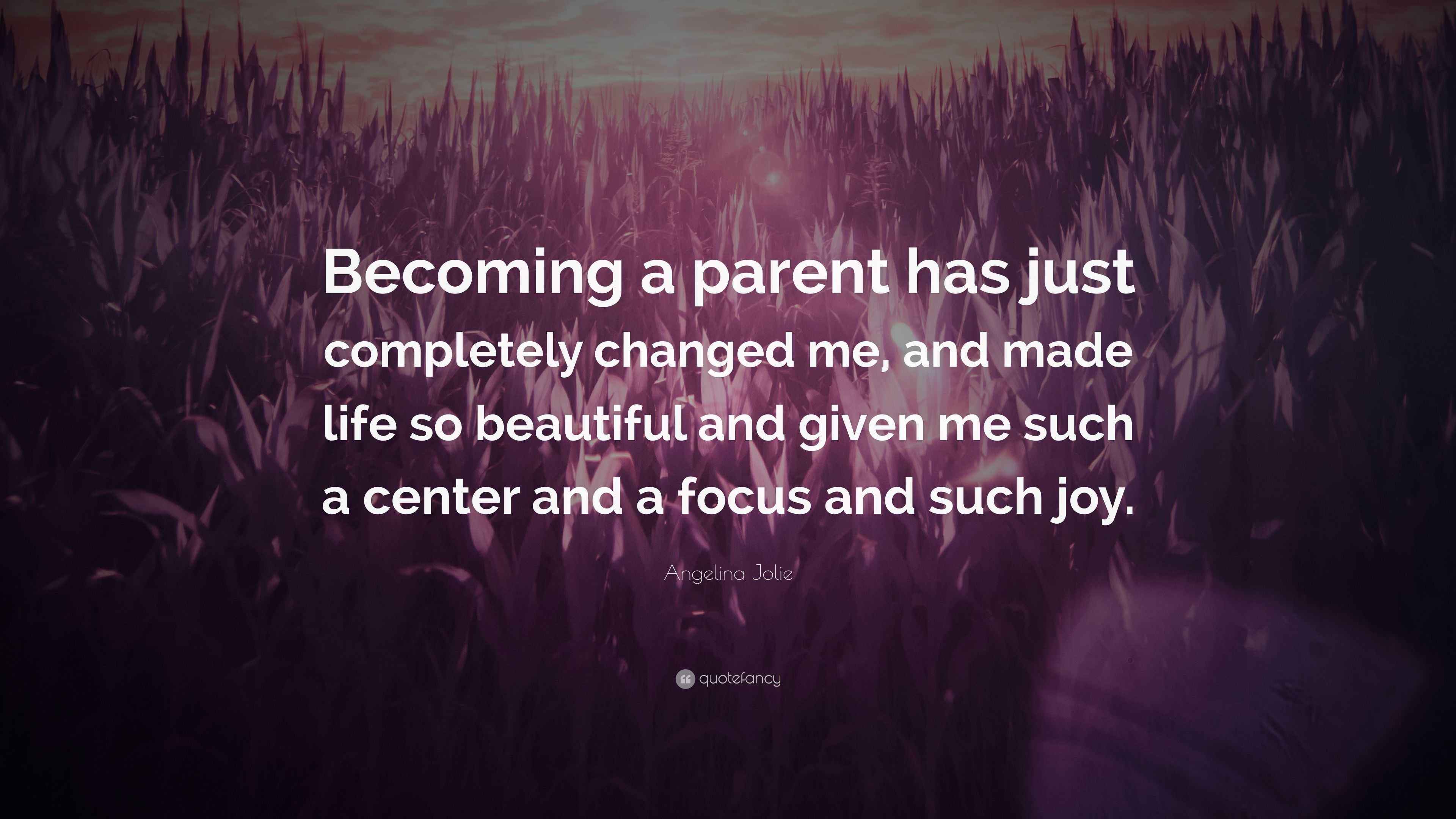 Angelina Jolie Quote: “Becoming a parent has just completely changed me ...